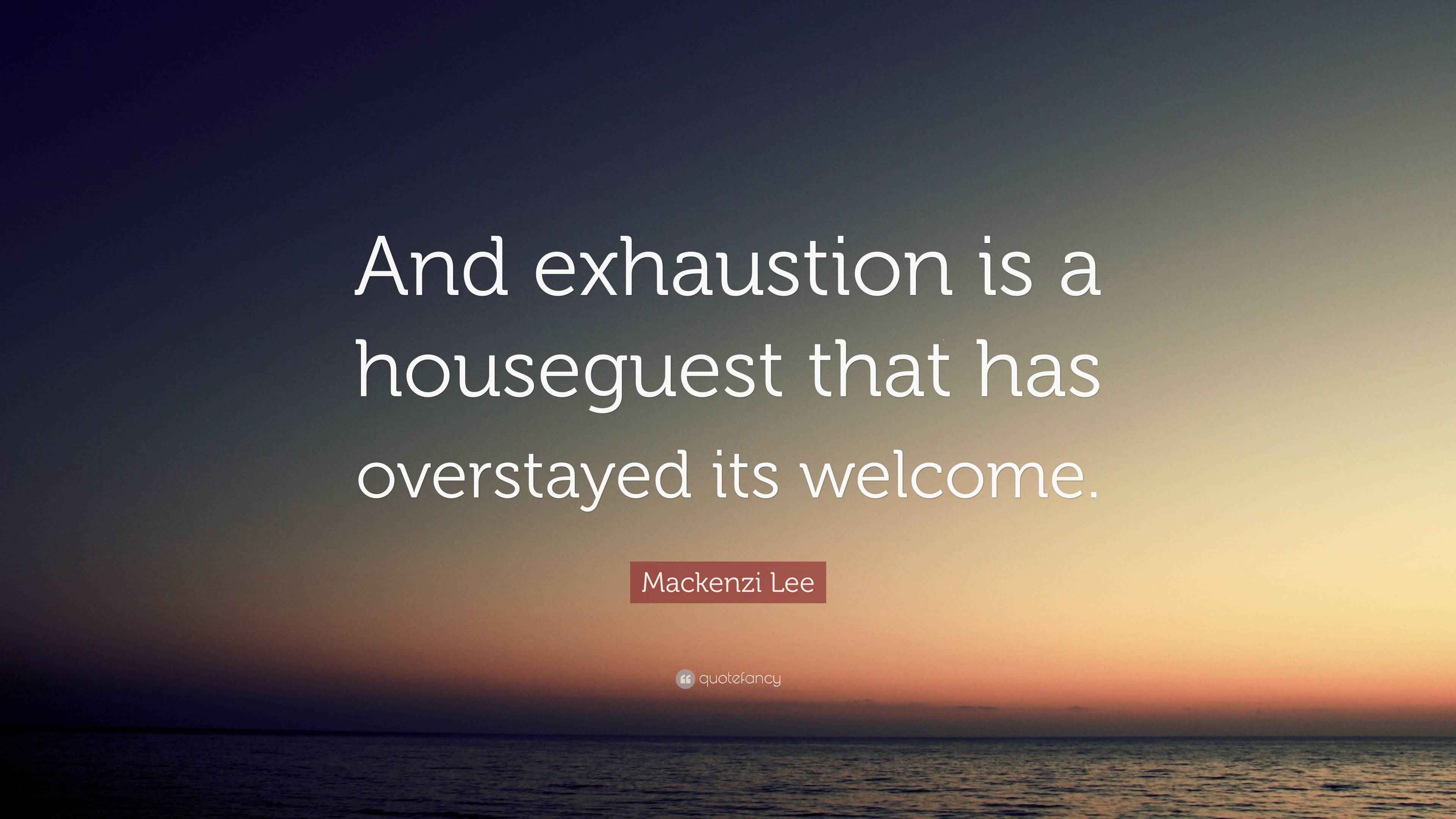 Mackenzi Lee Quote: “And exhaustion is a houseguest that has overstayed ...