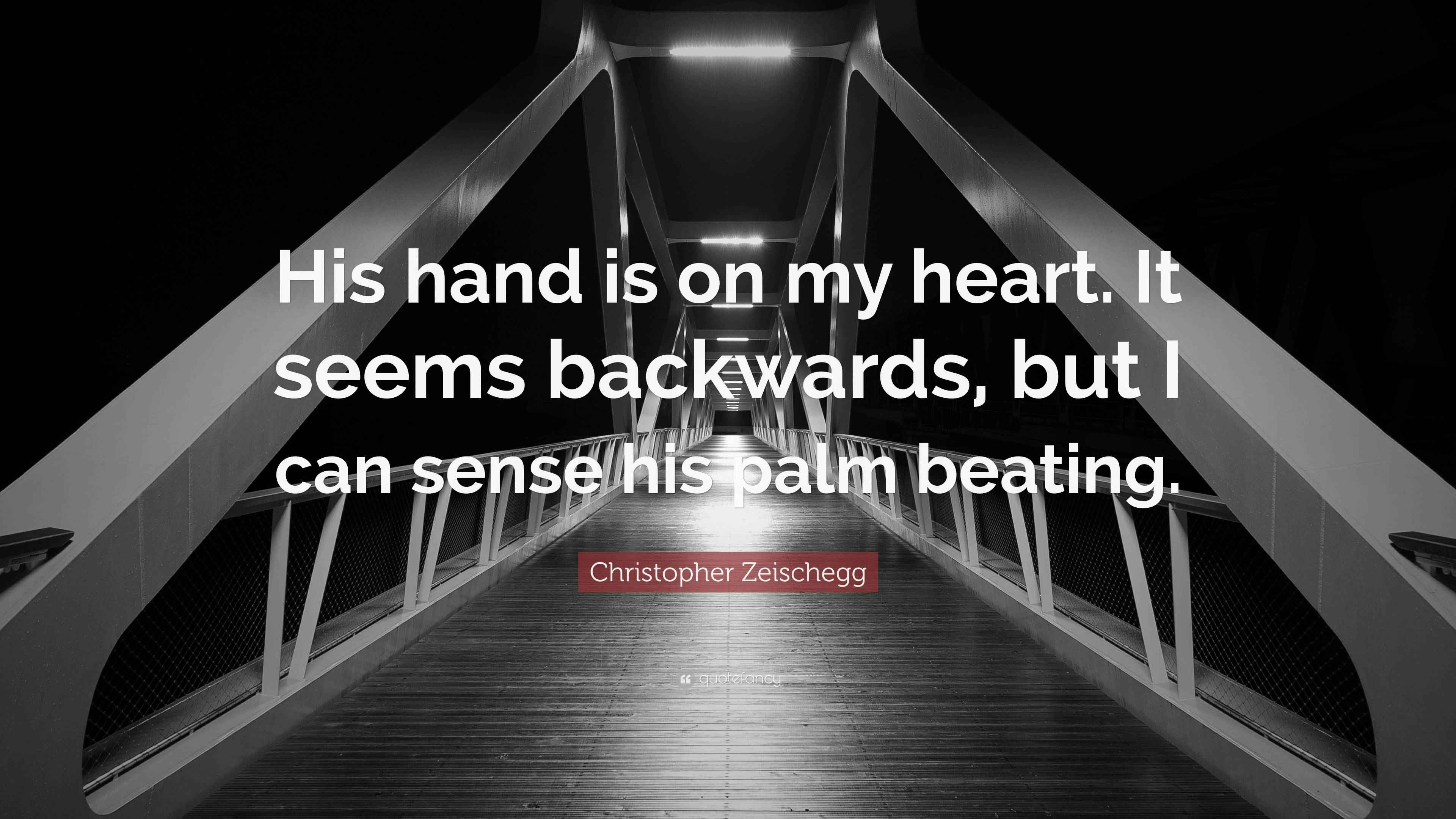Christopher Zeischegg Quote: “His hand is on my heart. It seems ...