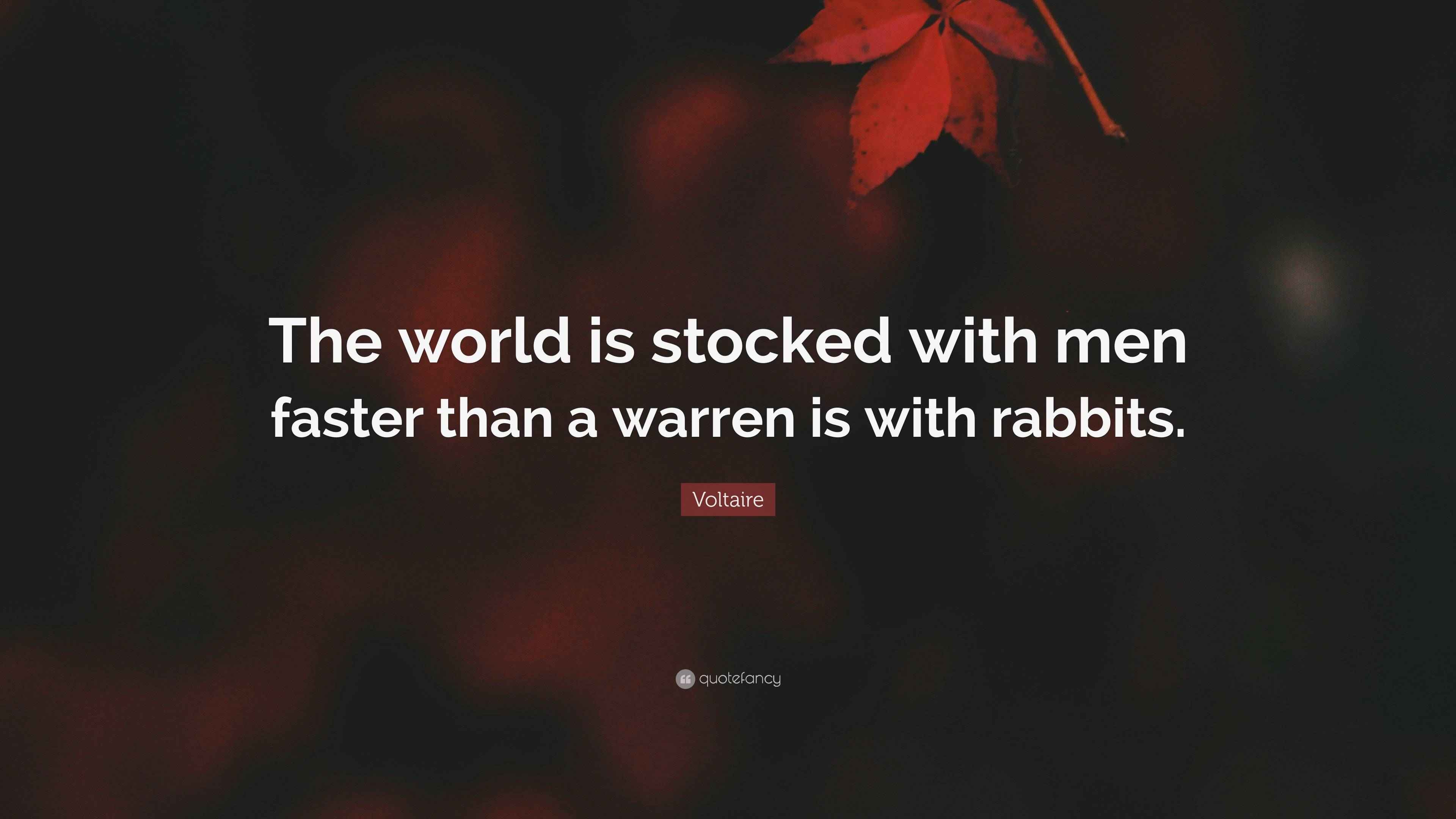 Voltaire Quote: “The world is stocked with men faster than a warren is ...