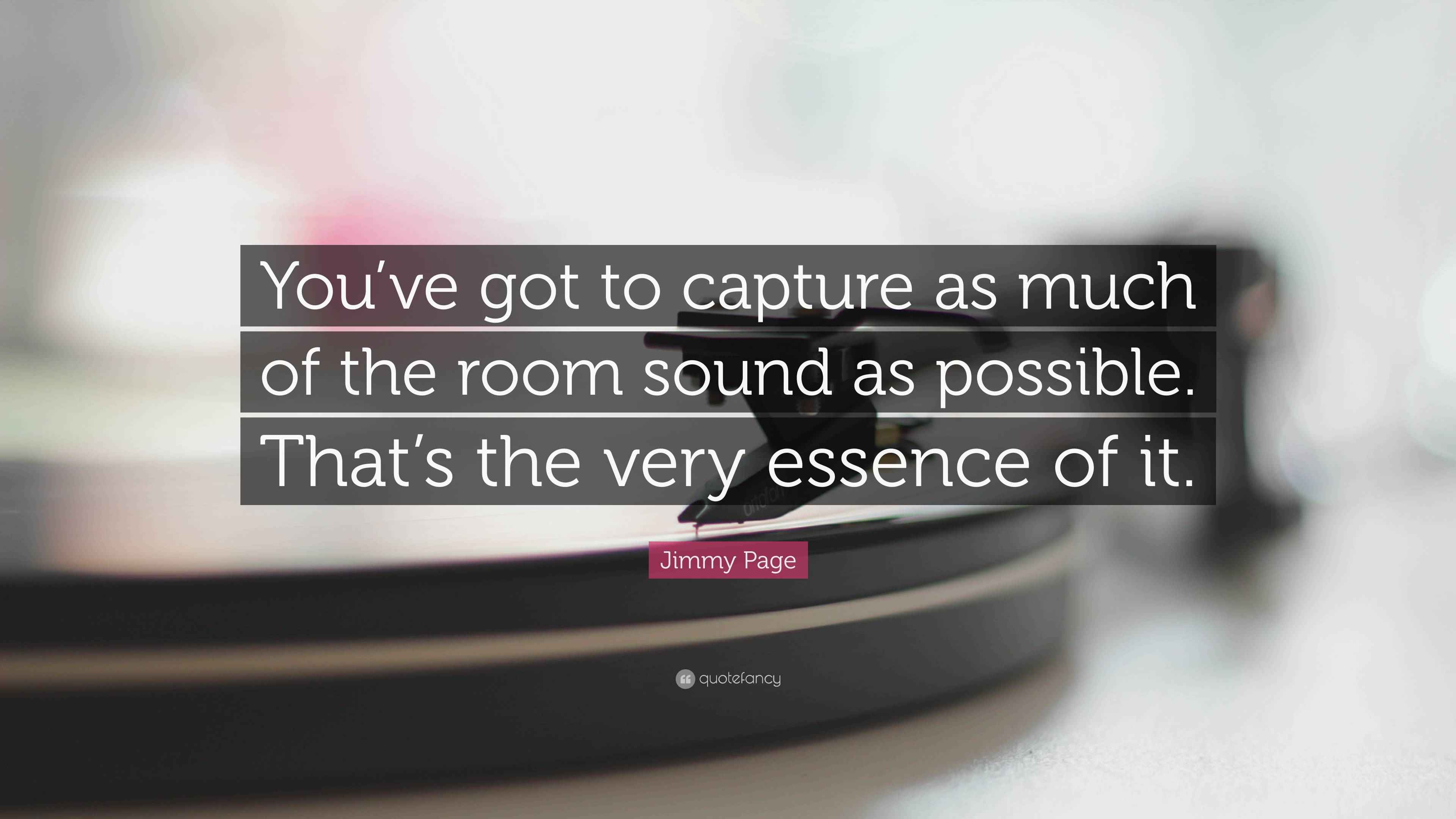 Jimmy Page Quote: “You’ve got to capture as much of the room sound as ...