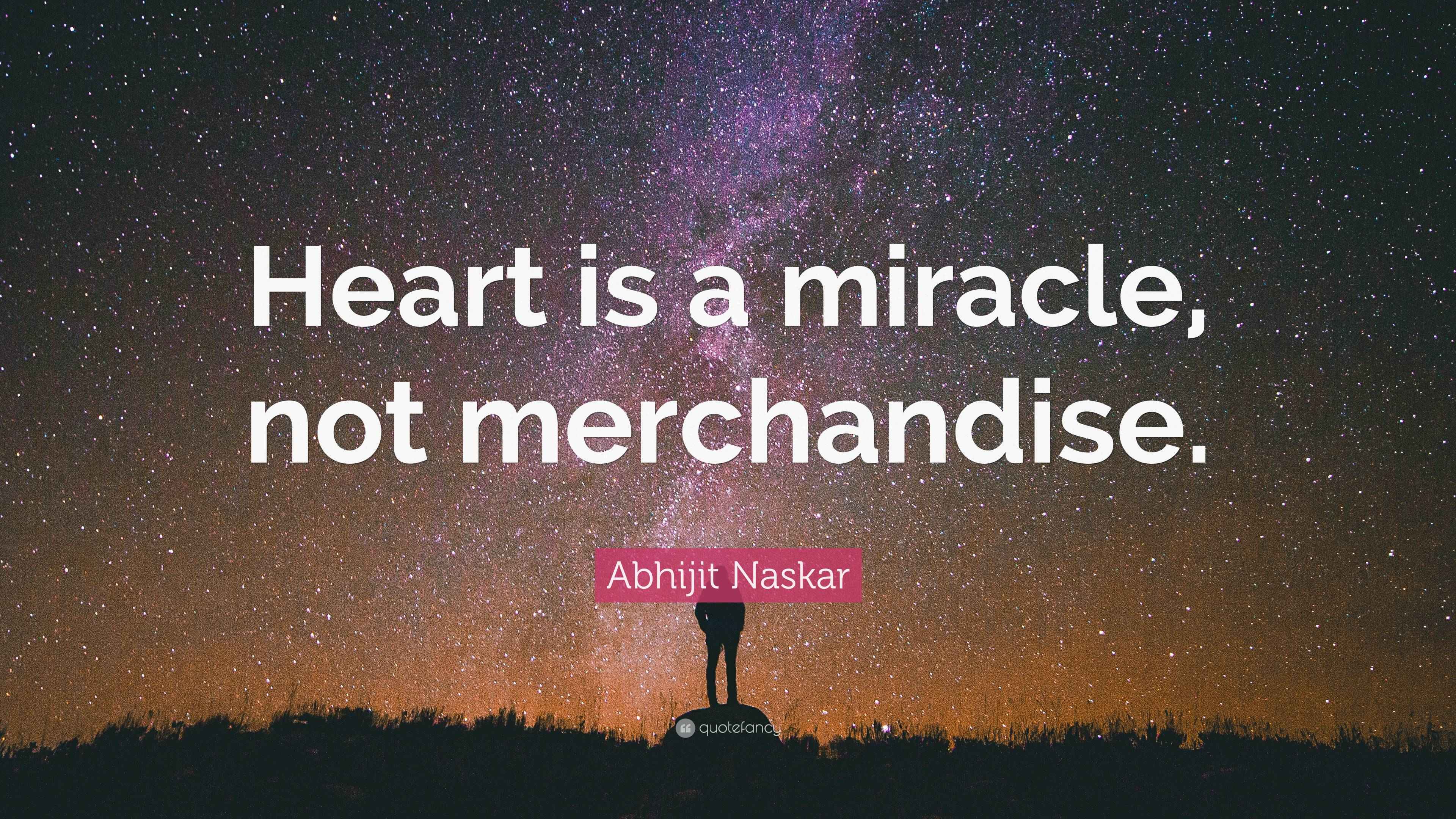 Abhijit Naskar Quote: “Heart is a miracle, not merchandise.”