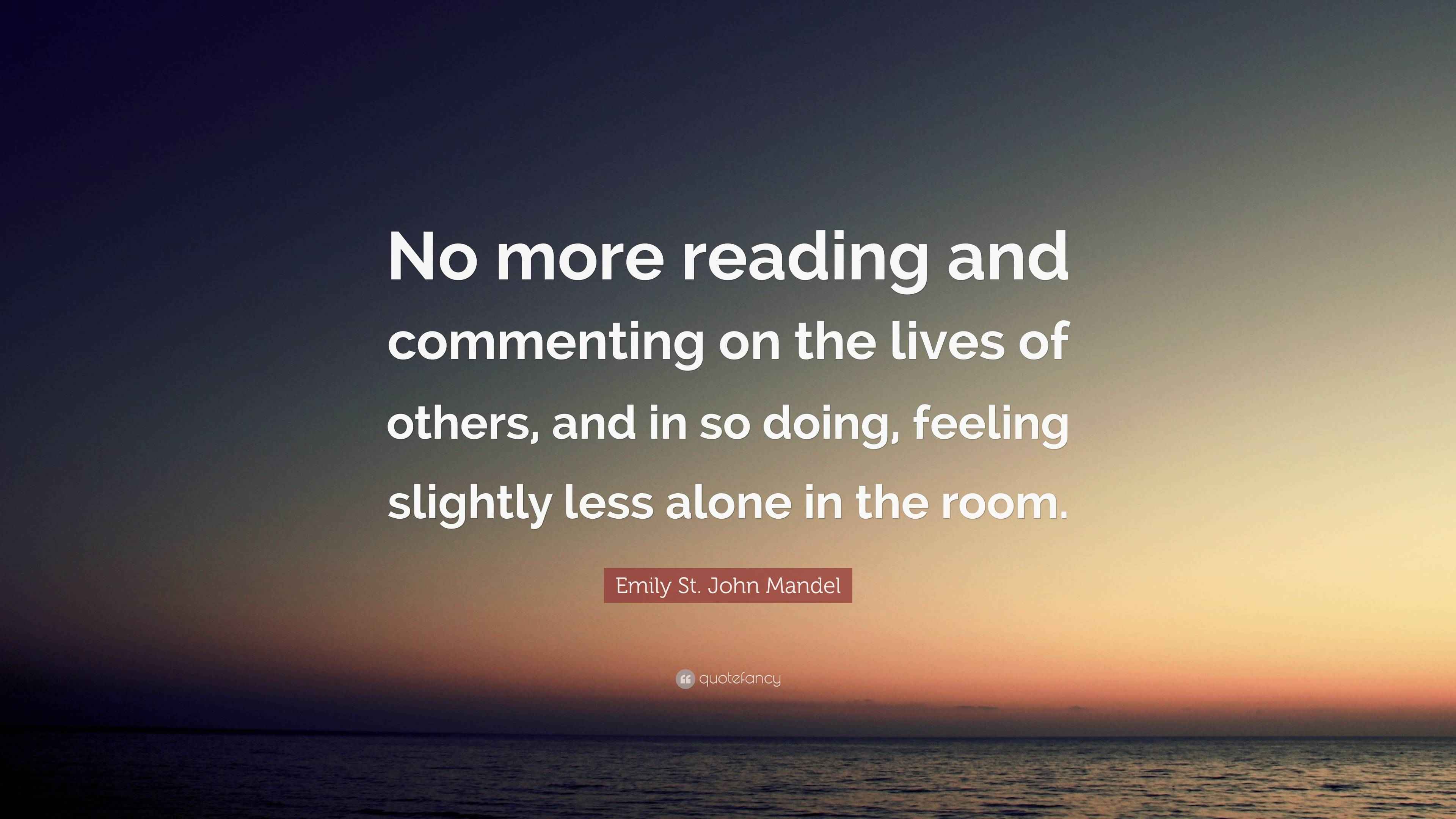 Emily St. John Mandel Quote: “No more reading and commenting on the ...