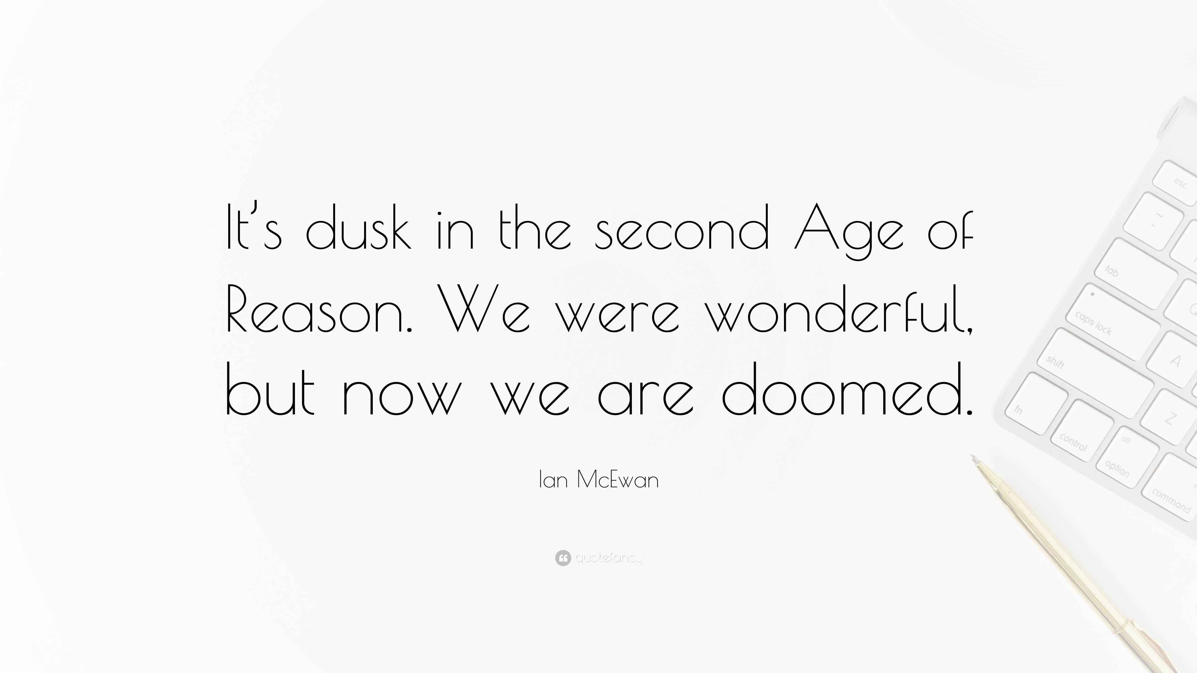 Ian McEwan Quote: “It’s dusk in the second Age of Reason. We were ...
