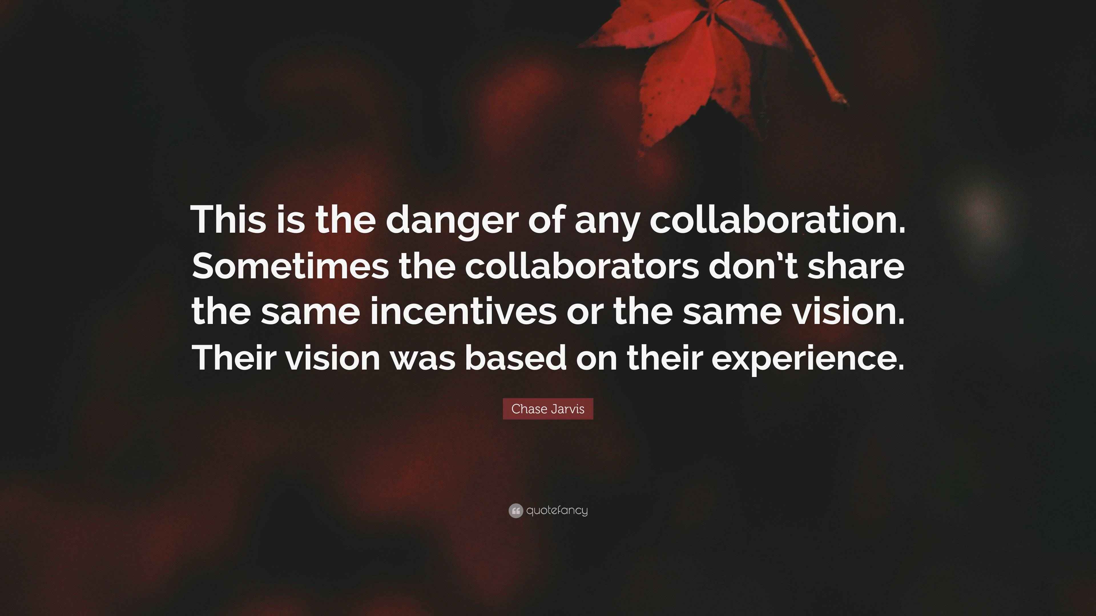 Chase Jarvis Quote: “This is the danger of any collaboration. Sometimes ...