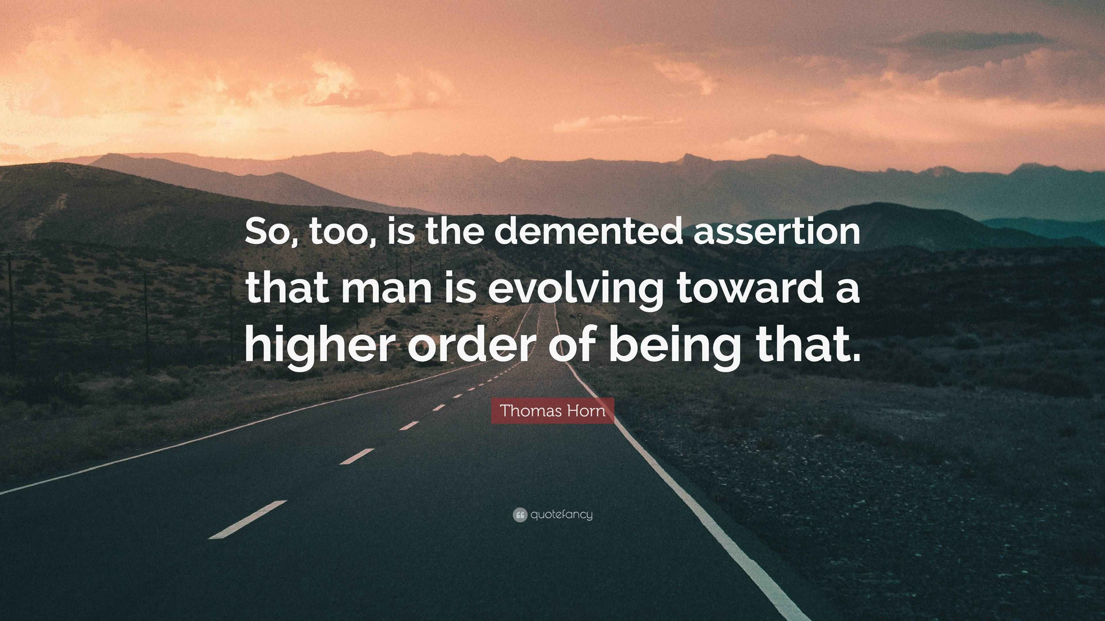 Thomas Horn Quote: “So, too, is the demented assertion that man is ...