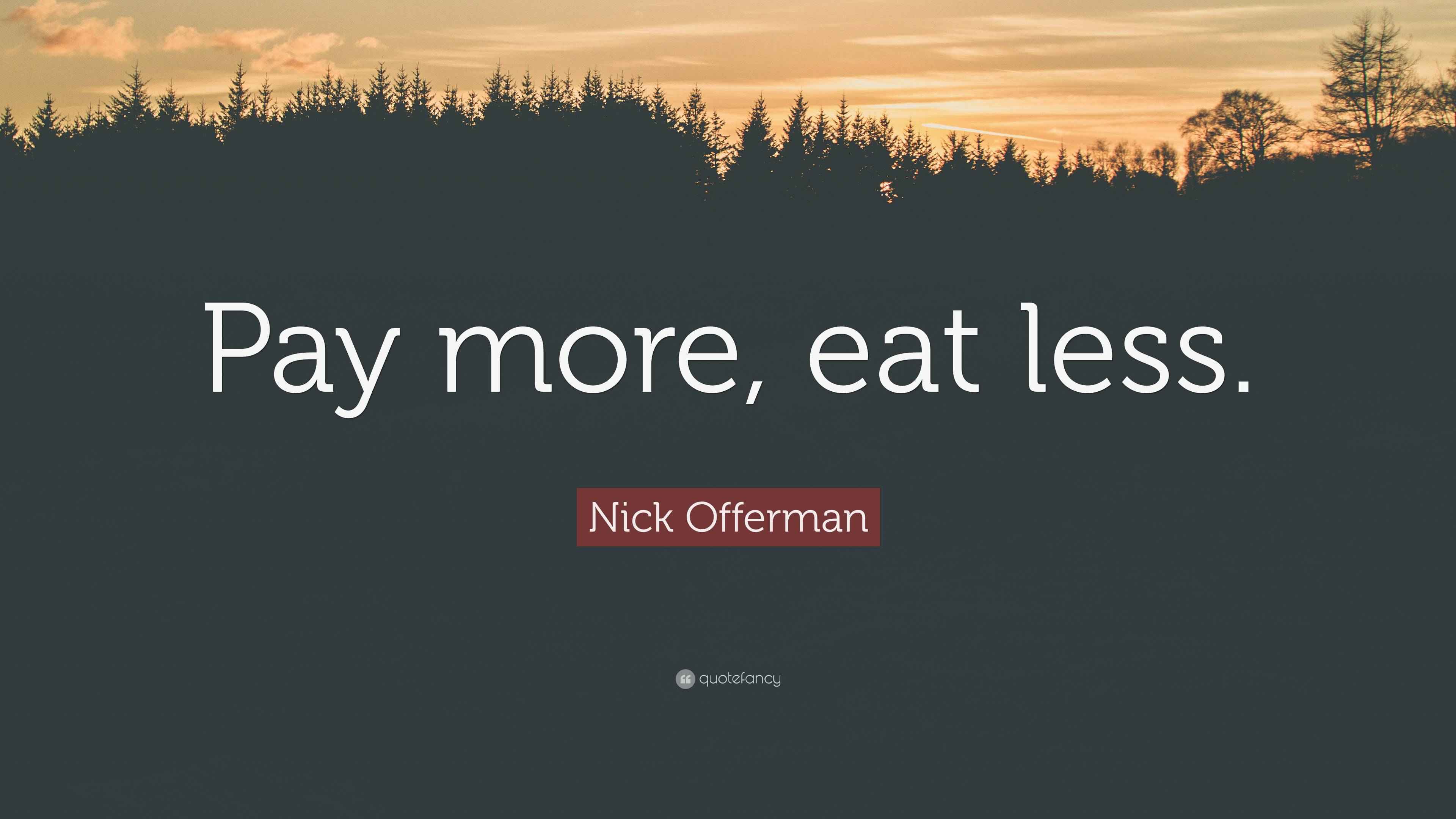 Nick Offerman Quote: “Pay more, eat less.”