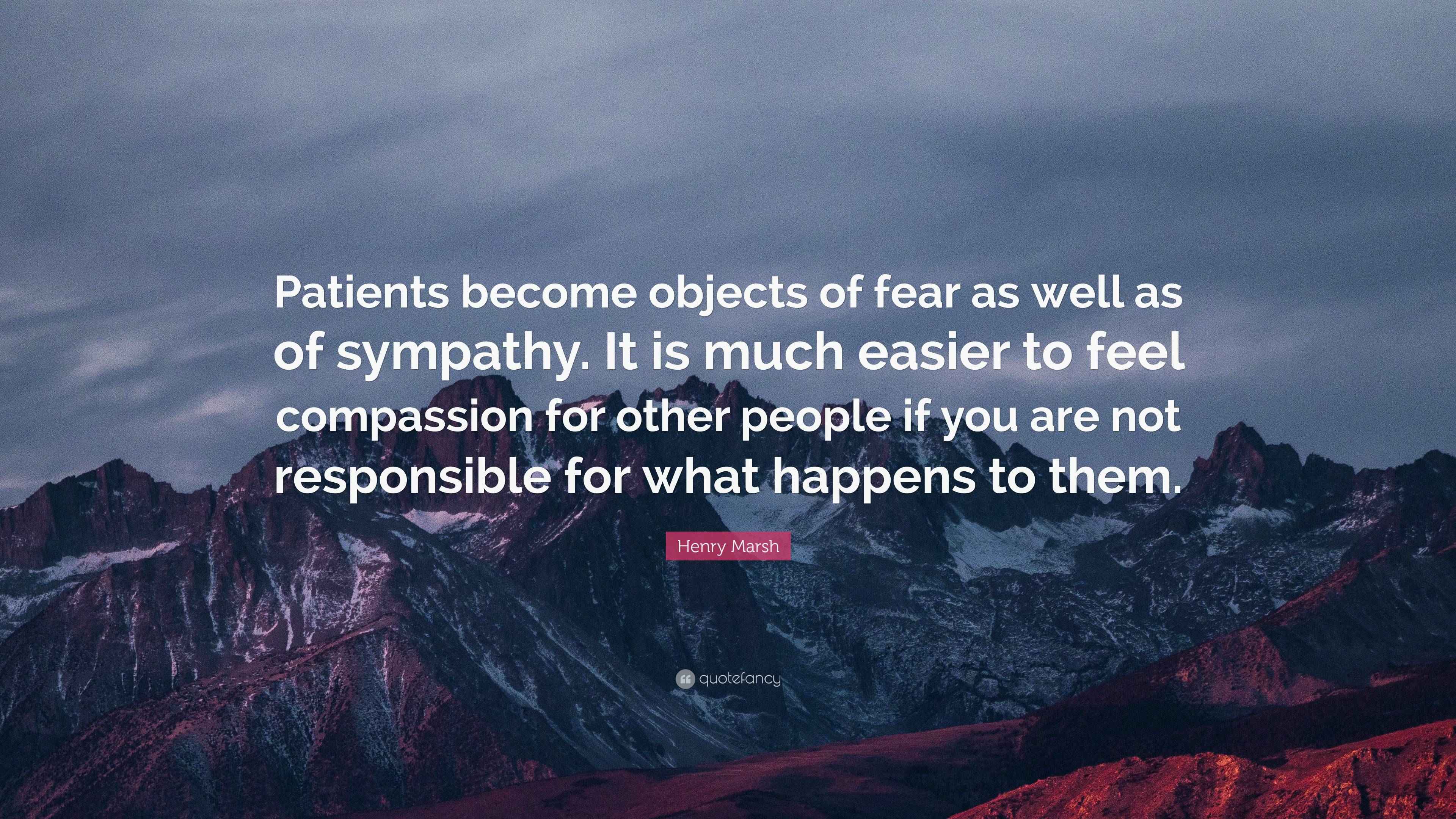 Henry Marsh Quote: “Patients become objects of fear as well as of ...