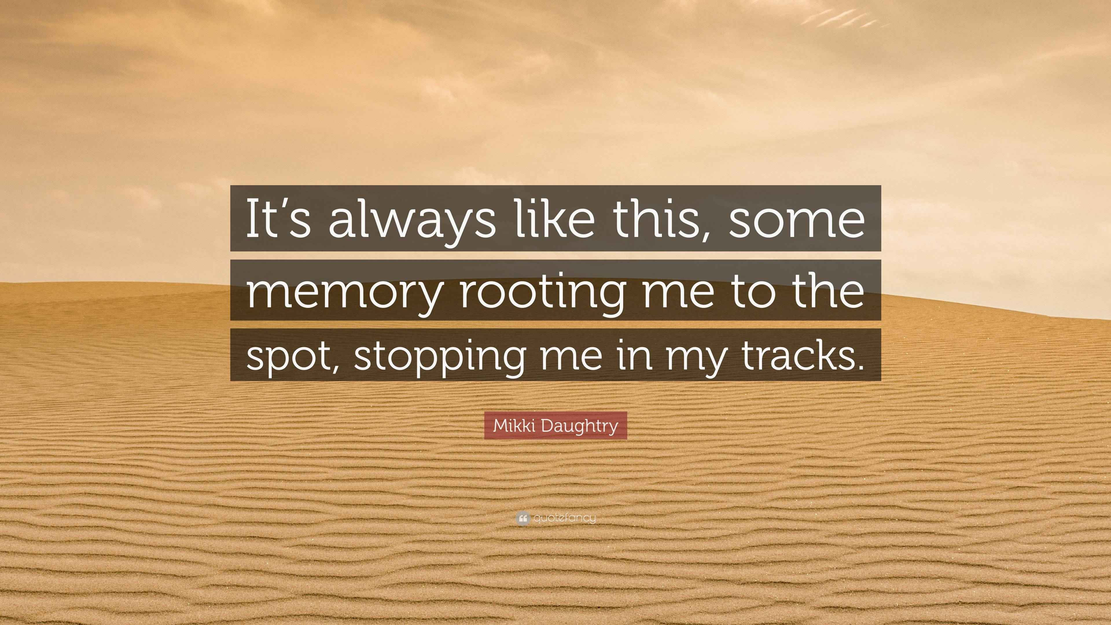 Mikki Daughtry Quote: “It’s always like this, some memory rooting me to ...