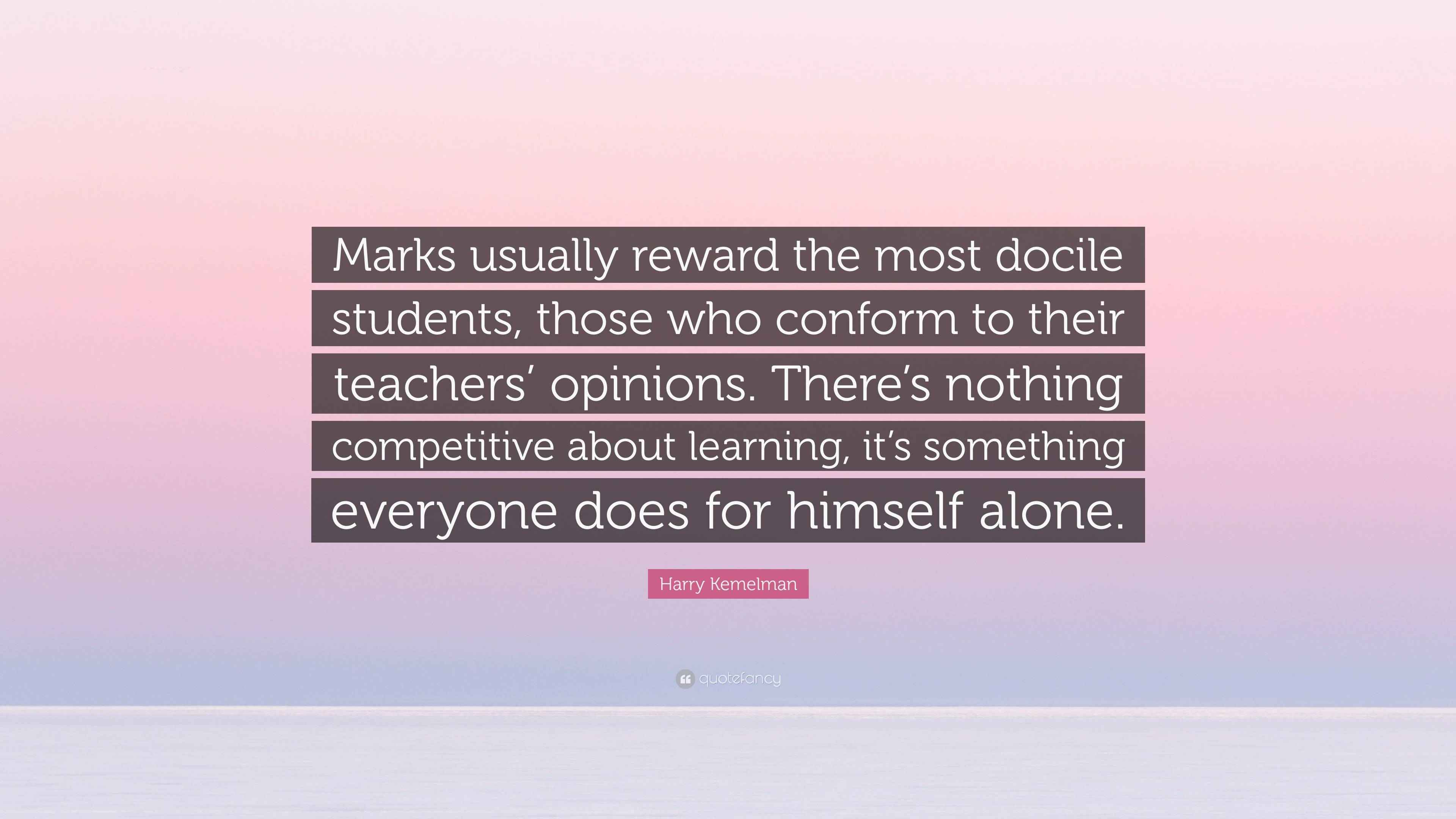 Harry Kemelman Quote: “Marks usually reward the most docile students ...