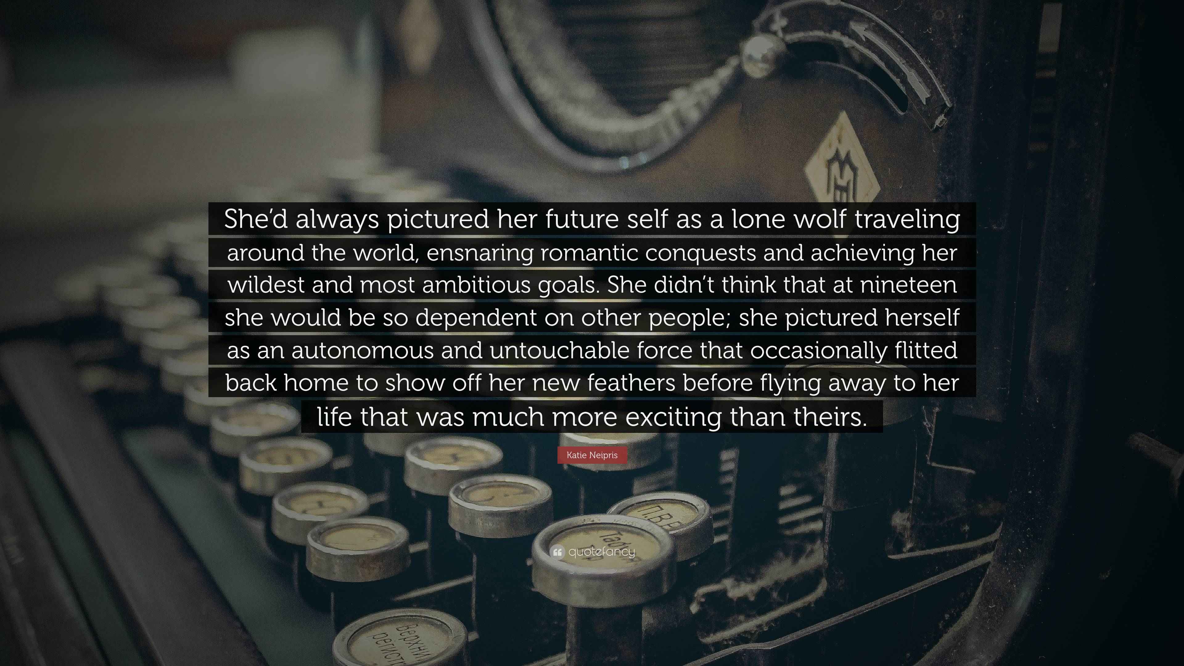 Katie Neipris Quote: “She’d always pictured her future self as a lone ...