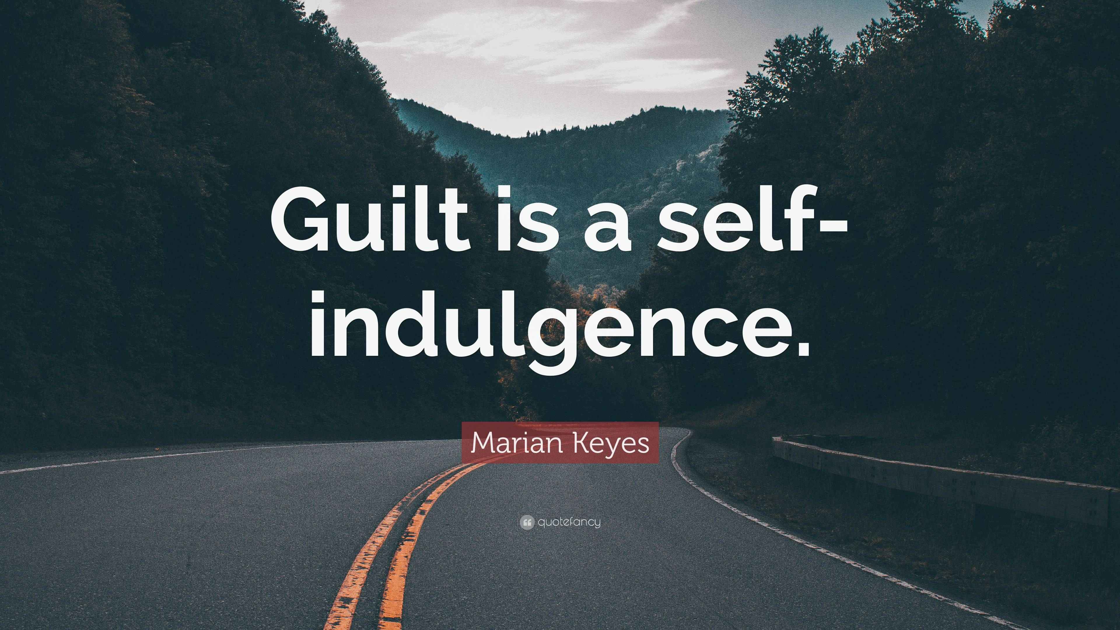 Marian Keyes Quote: “Guilt is a self-indulgence.”