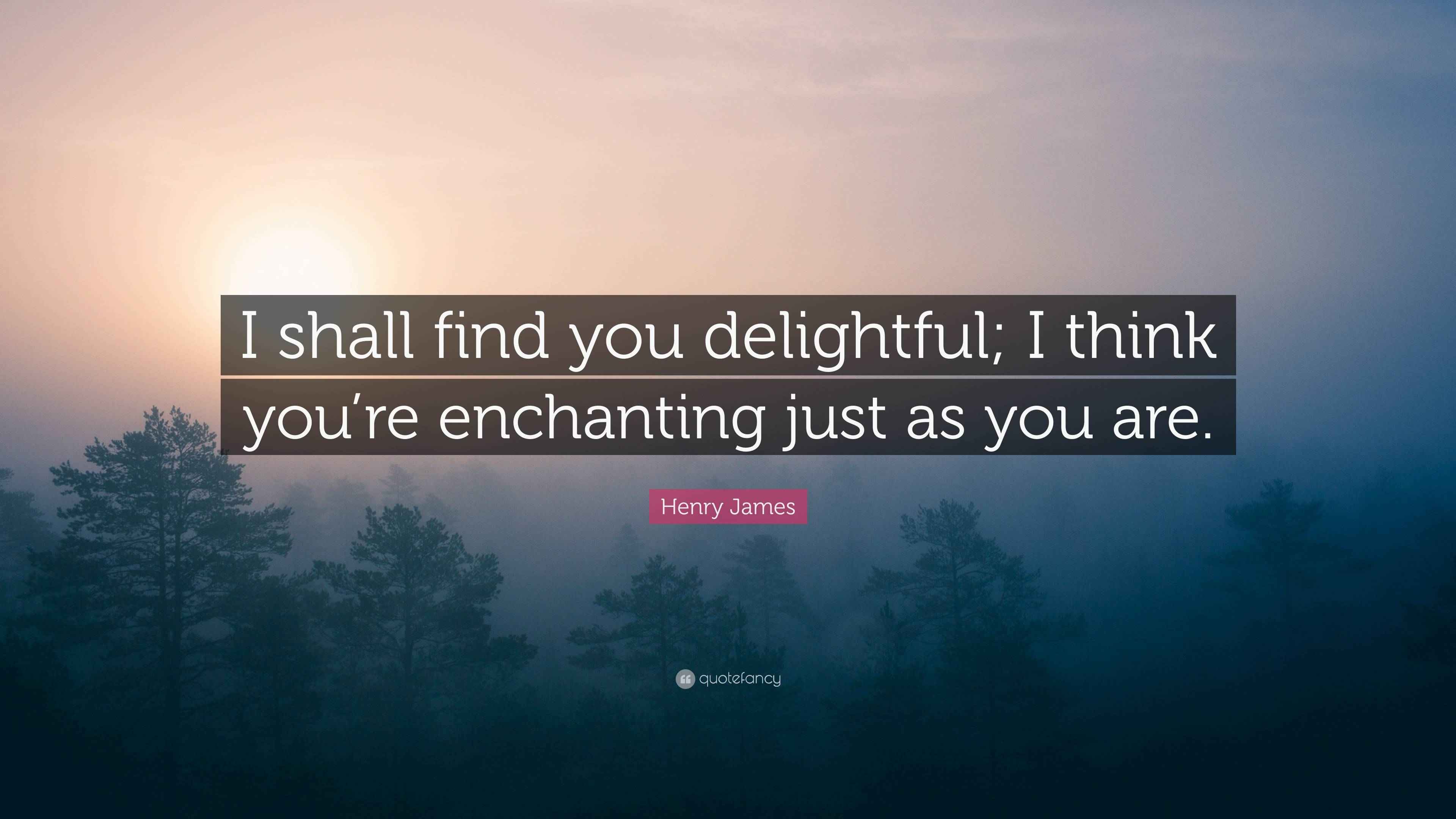Henry James Quote: “I shall find you delightful; I think you’re ...