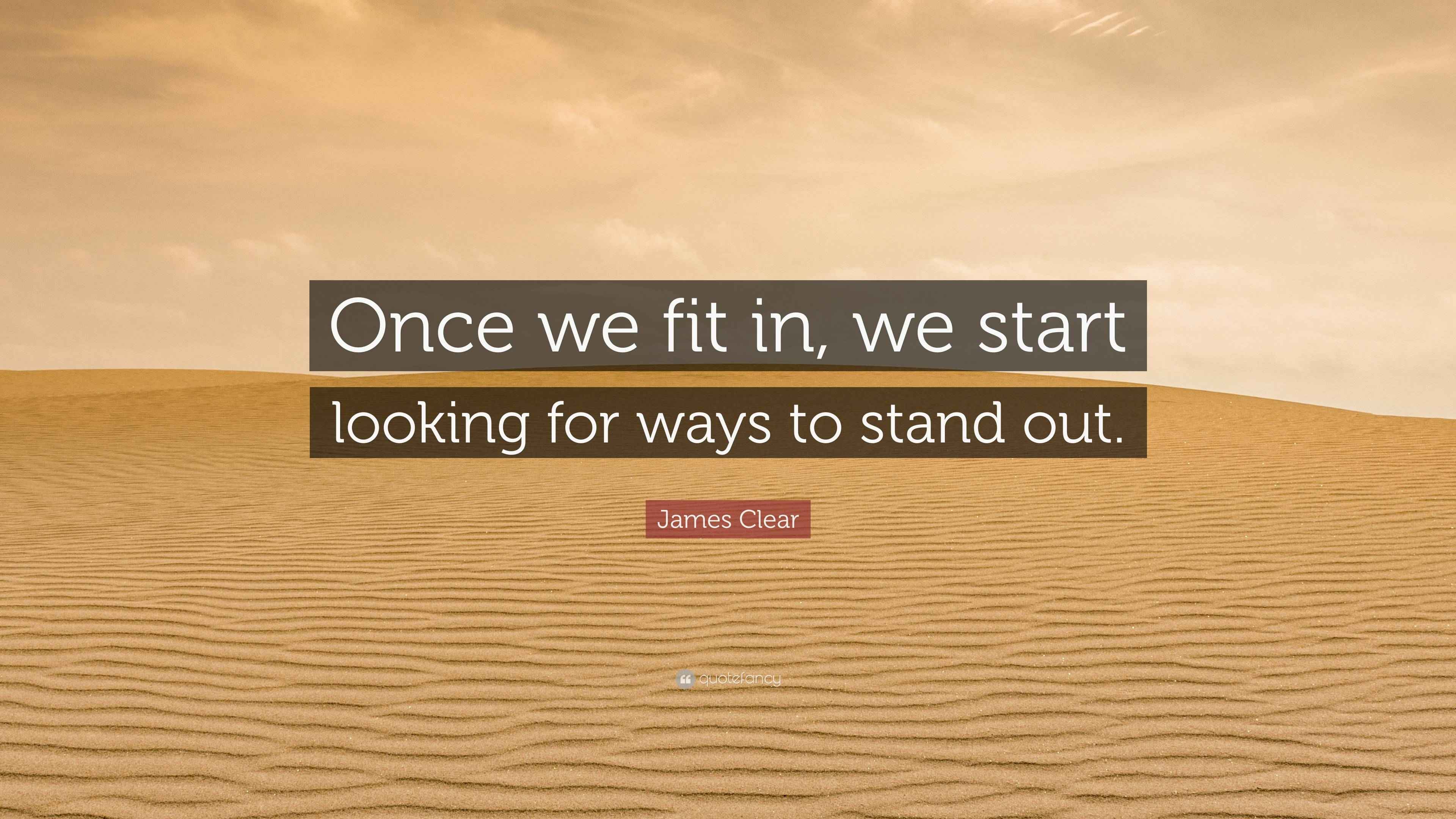 James Clear Quote: “Once we fit in, we start looking for ways to stand ...