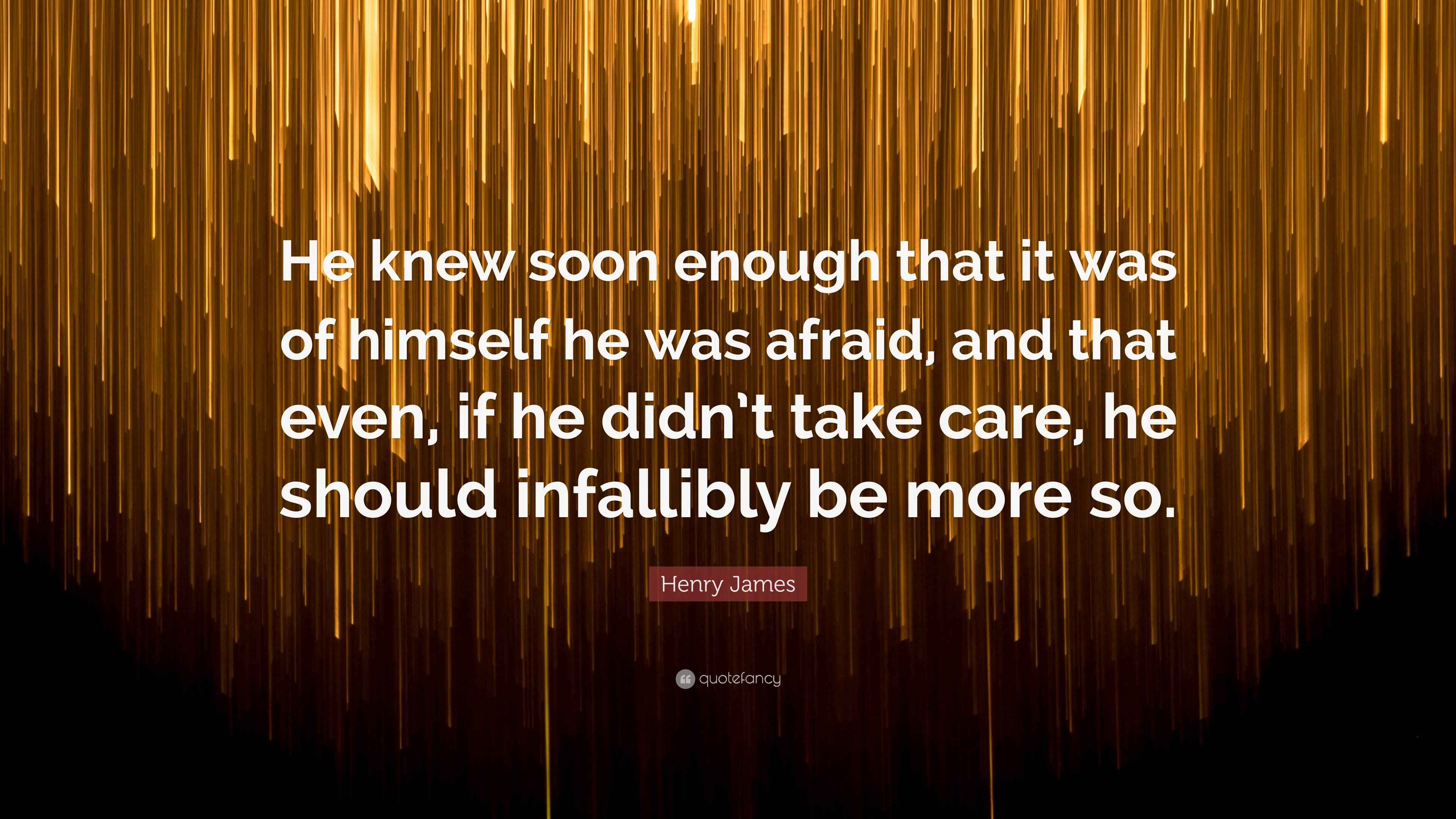 Henry James Quote: “He knew soon enough that it was of himself he was ...