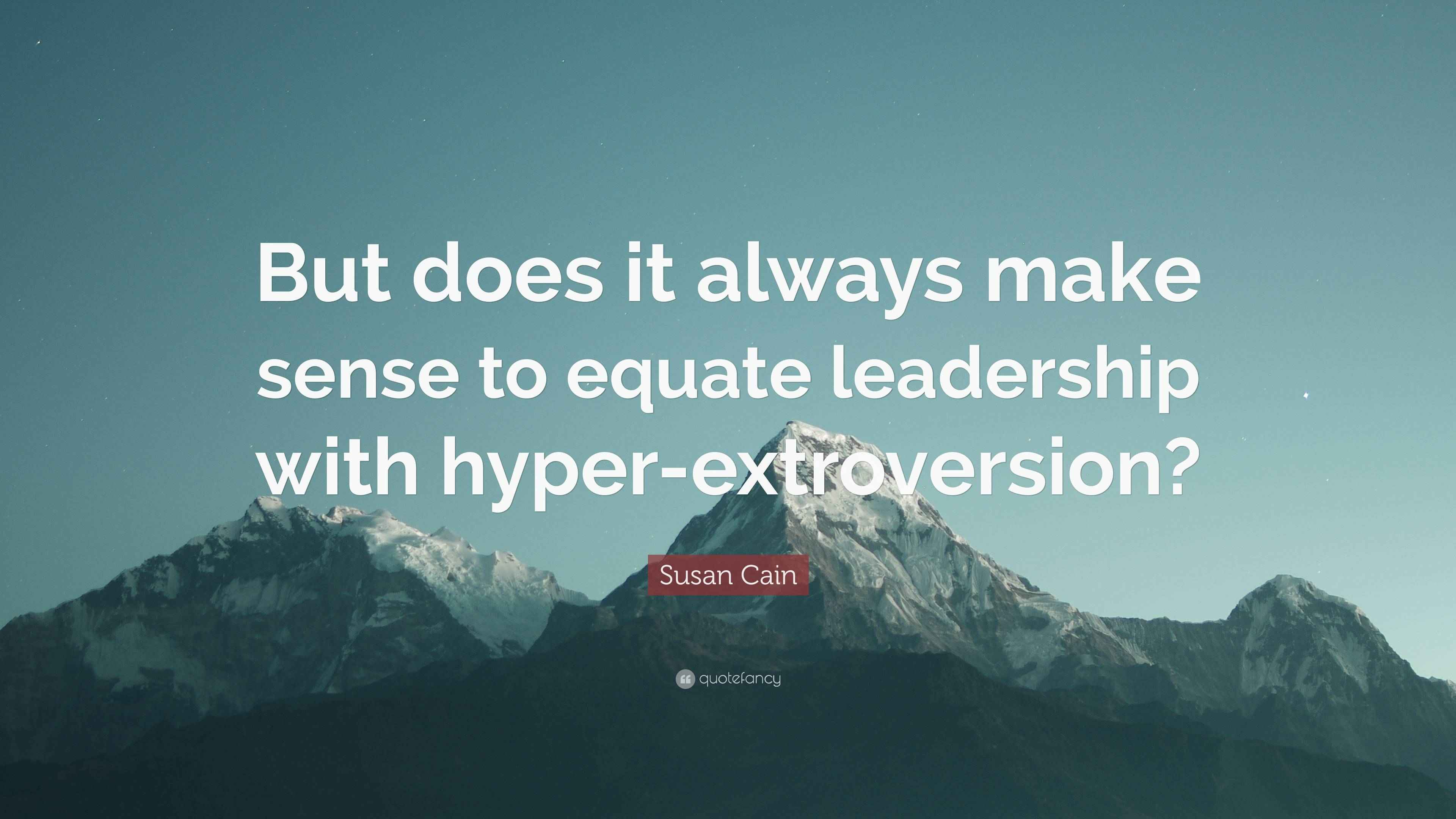 Susan Cain Quote: “But does it always make sense to equate leadership ...