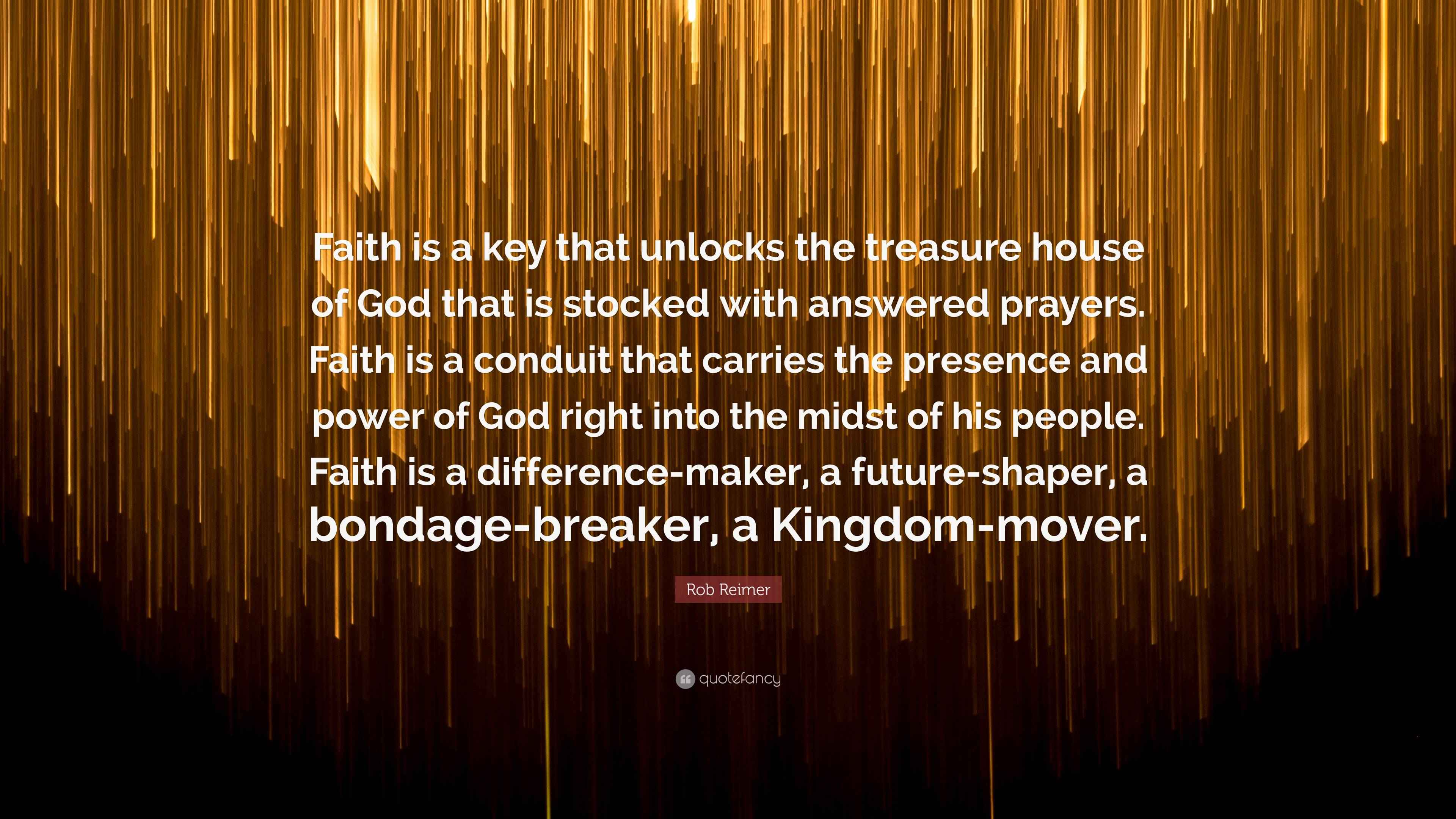 Rob Reimer Quote: “Faith is a key that unlocks the treasure house of ...