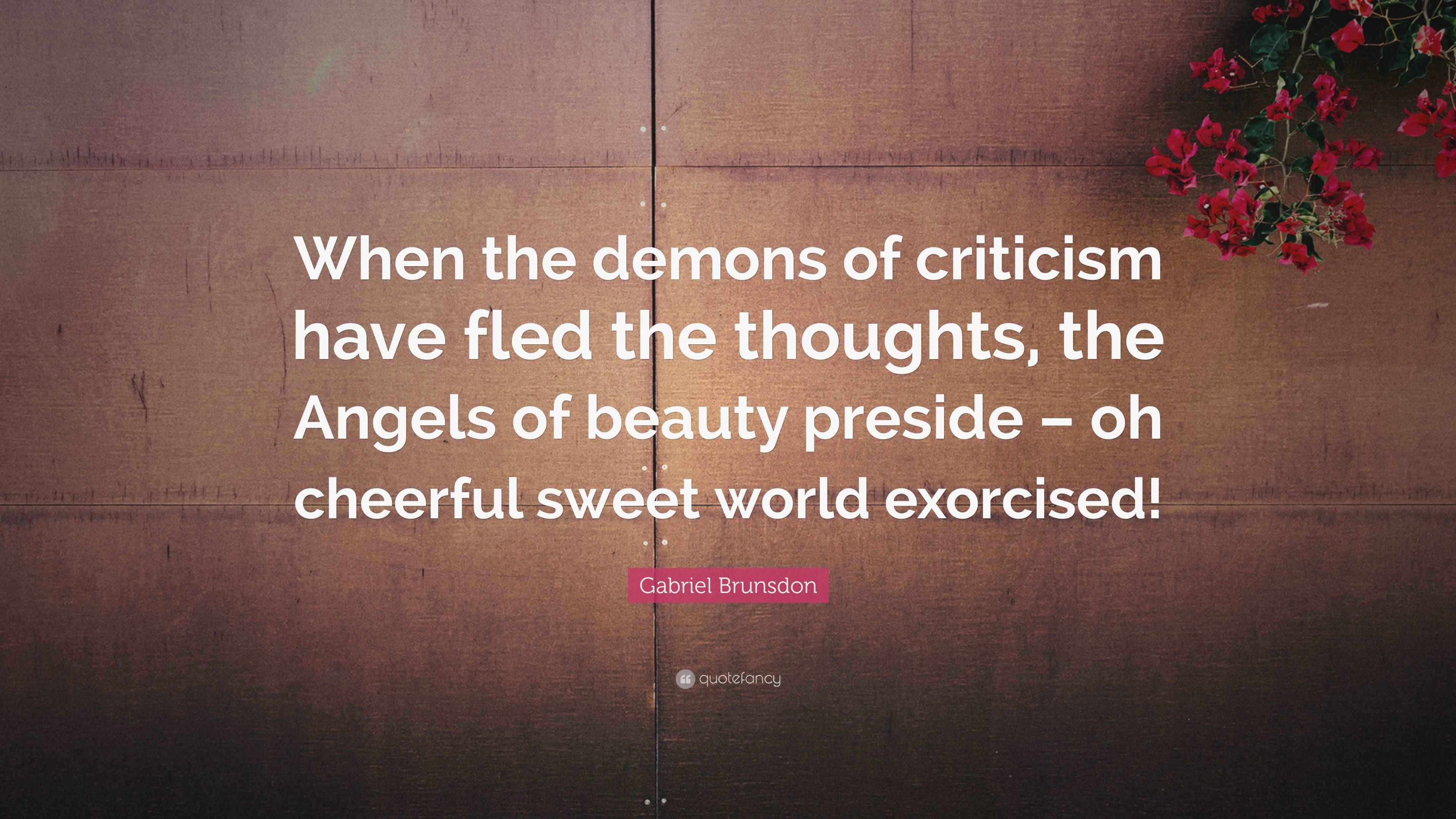 Gabriel Brunsdon Quote: “When the demons of criticism have fled the ...