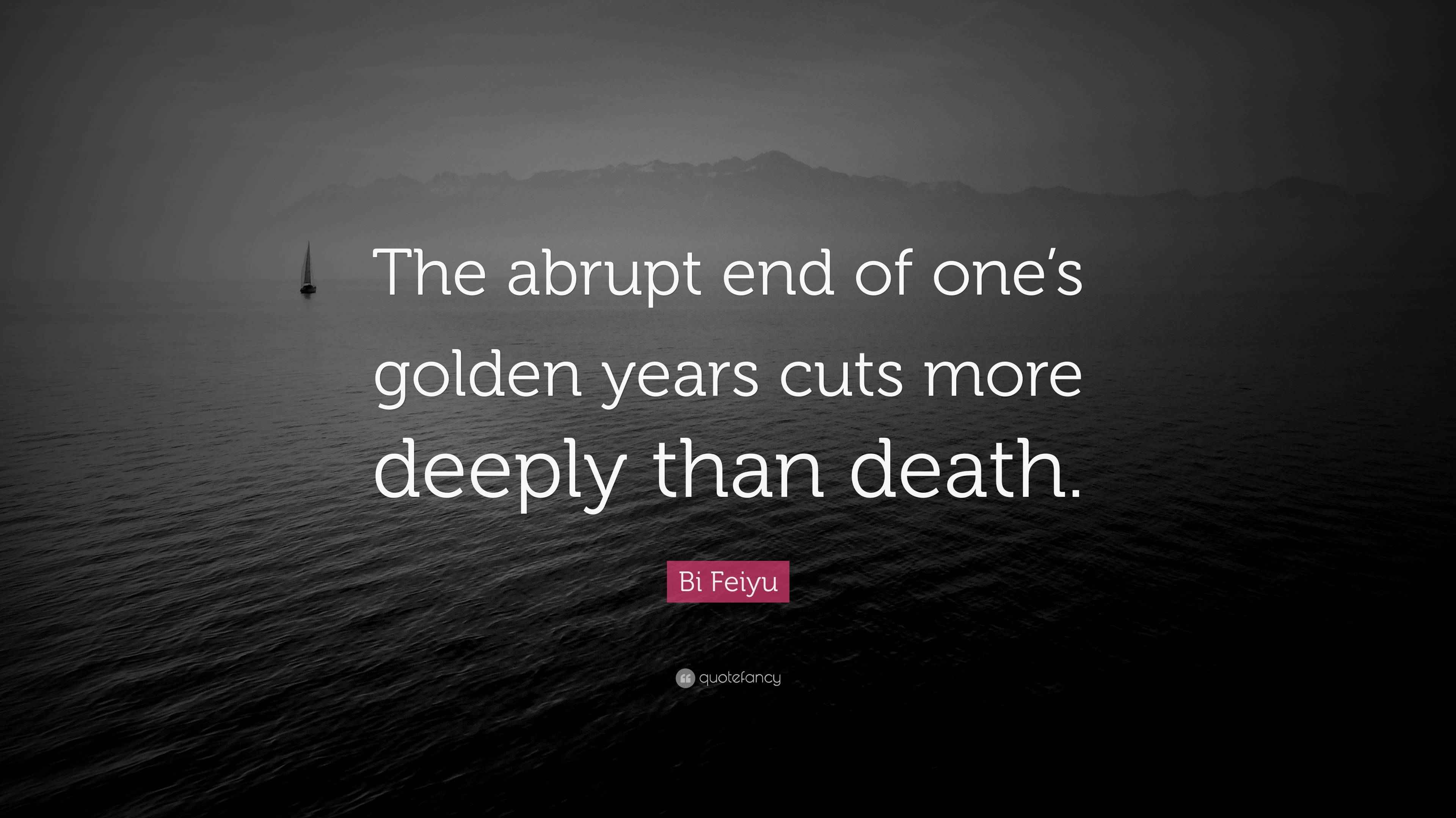 Bi Feiyu Quote: “The abrupt end of one’s golden years cuts more deeply ...