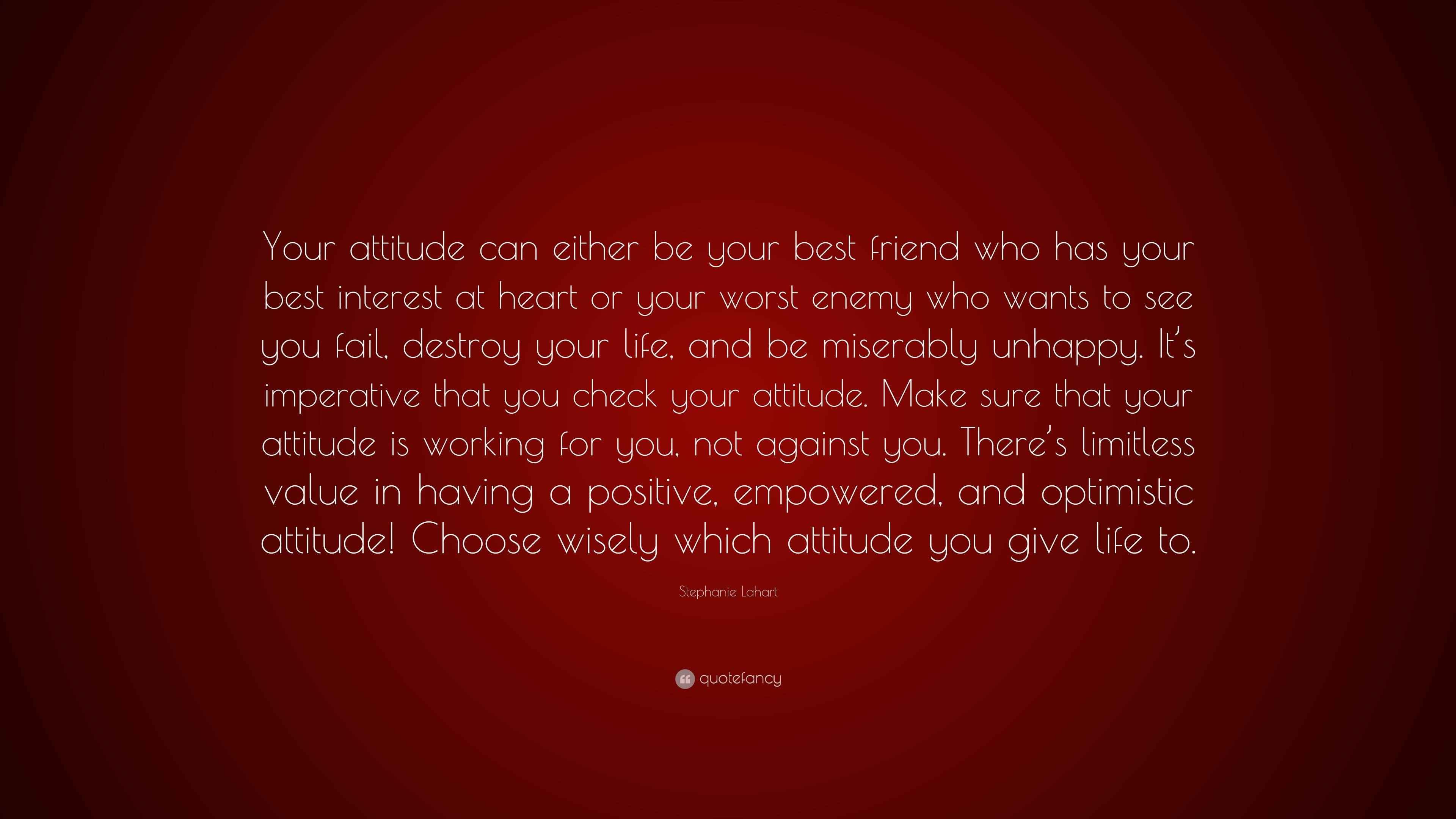 Stephanie Lahart Quote: “Your attitude can either be your best friend ...
