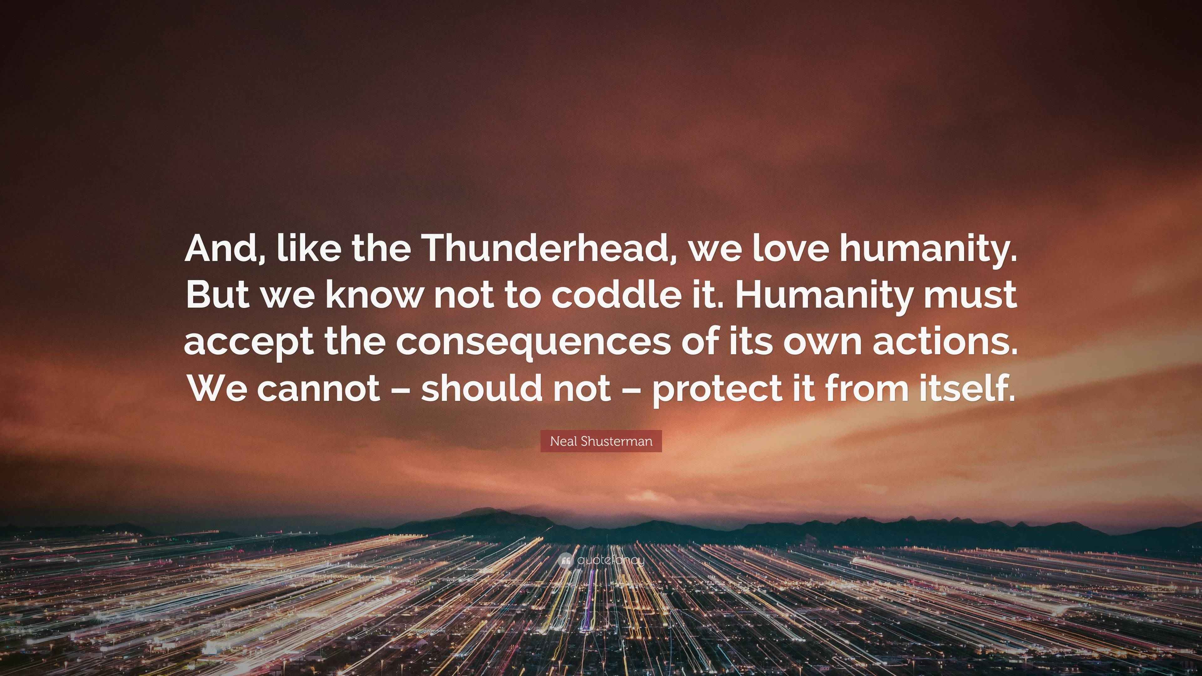 Neal Shusterman Quote: “And, like the Thunderhead, we love humanity ...