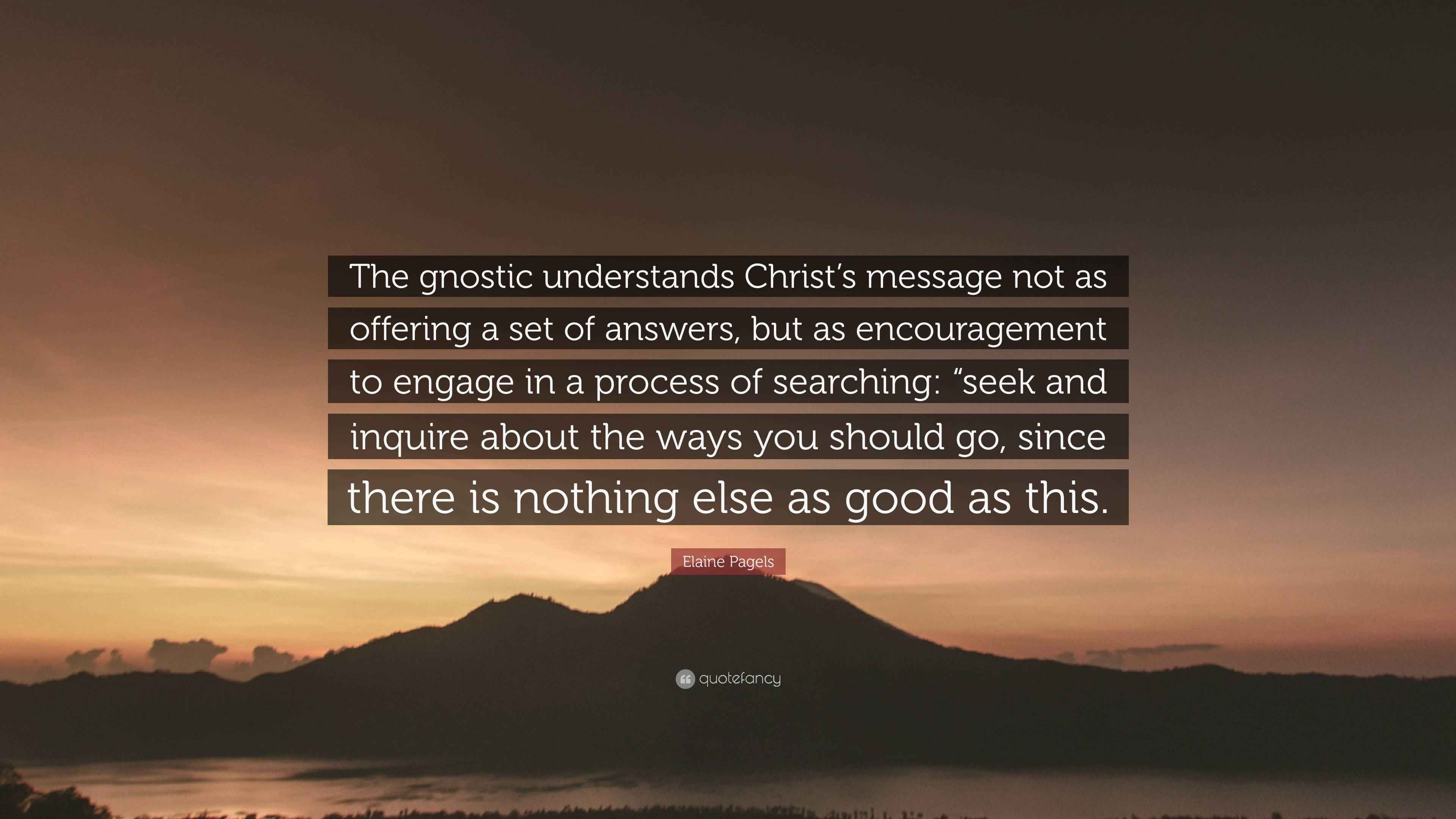 Elaine Pagels Quote: “The gnostic understands Christ’s message not as ...