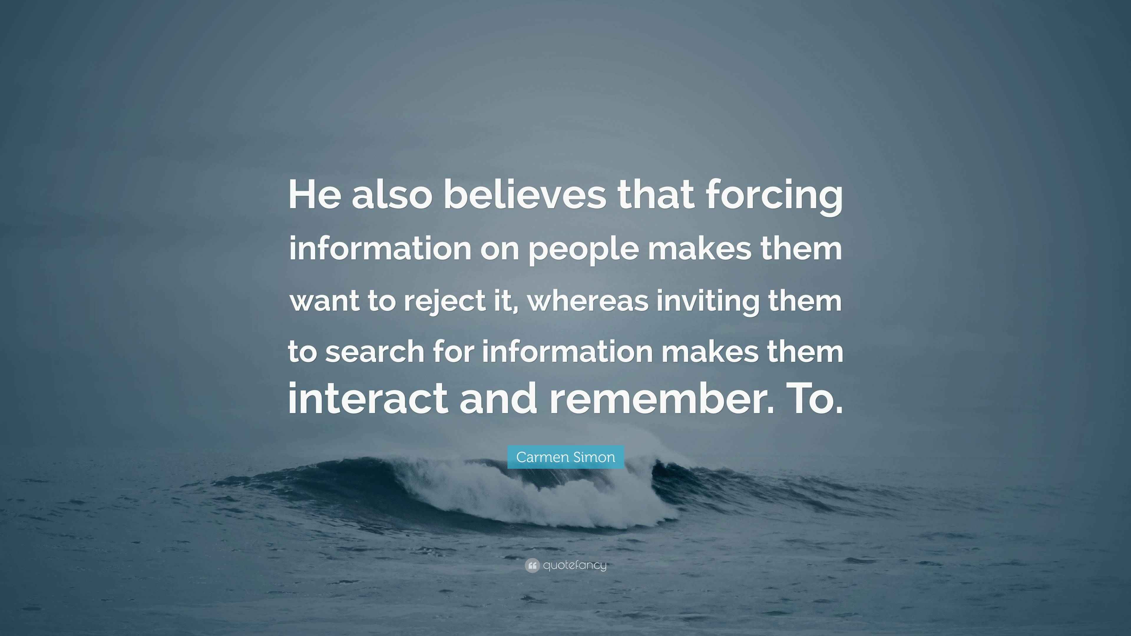 Carmen Simon Quote: “He also believes that forcing information on ...