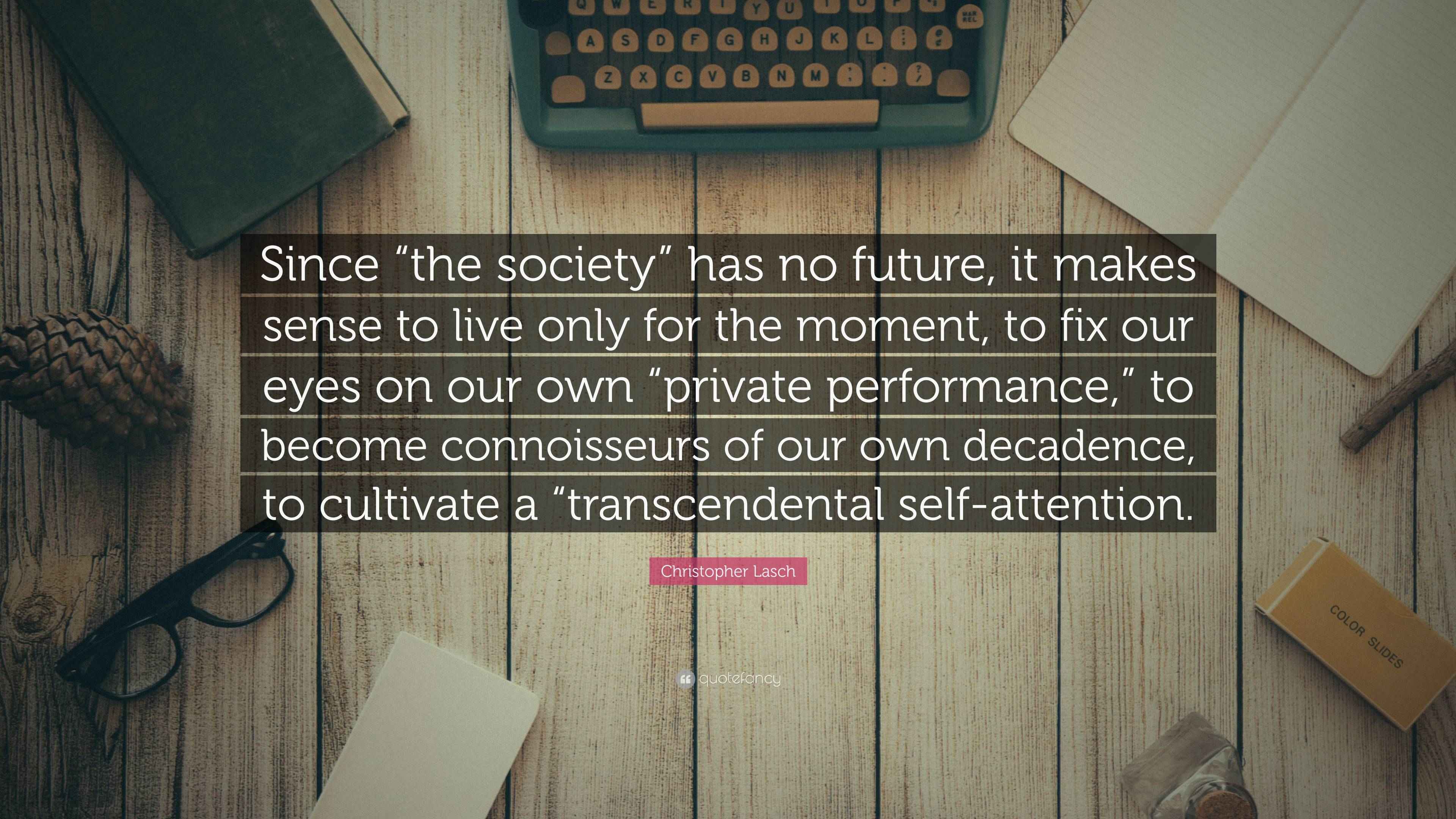 Christopher Lasch Quote: “Since “the society” has no future, it makes ...