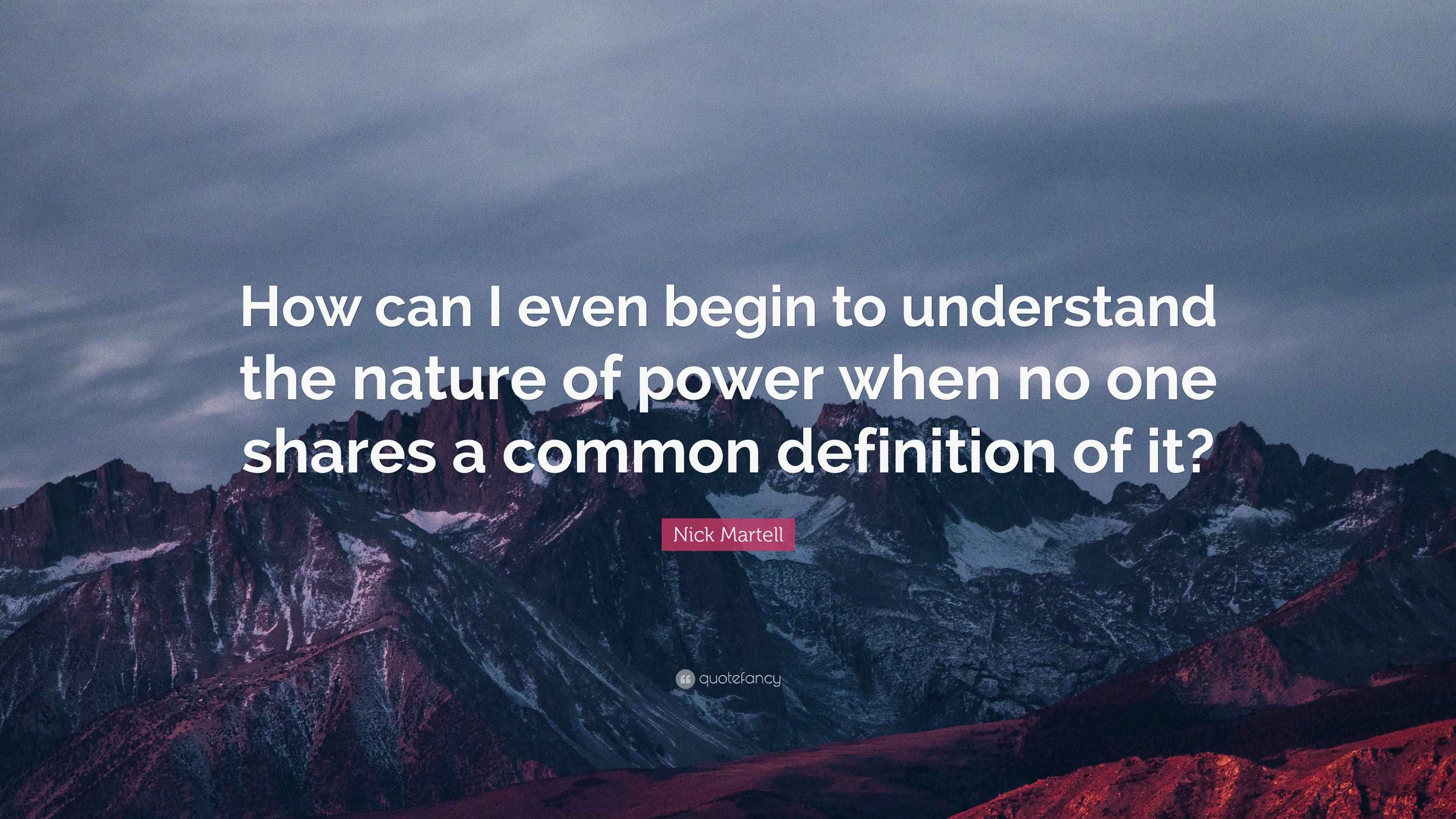 Nick Martell Quote: “How can I even begin to understand the nature of ...