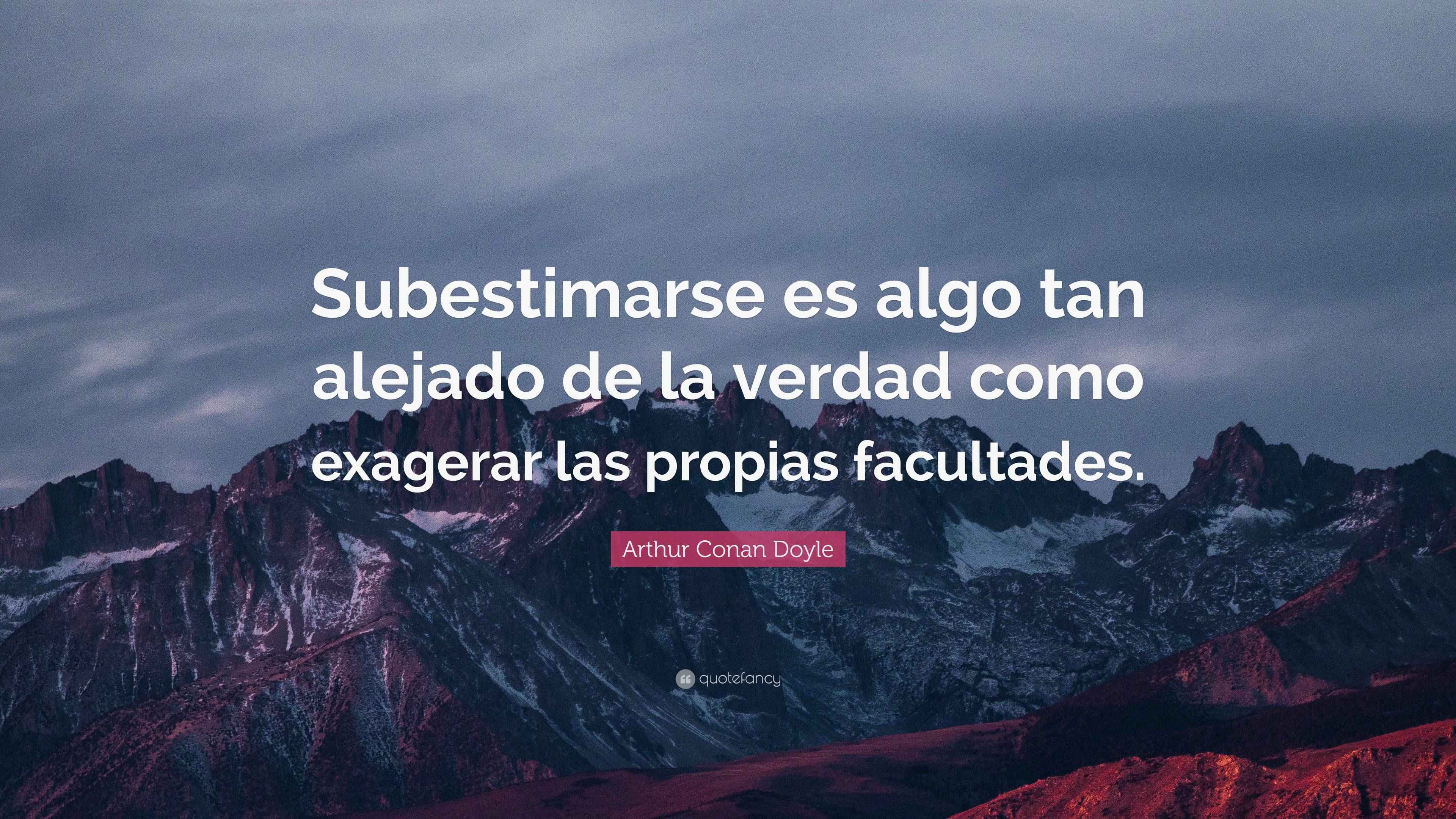 Arthur Conan Doyle Quote: “Subestimarse es algo tan alejado de la ...