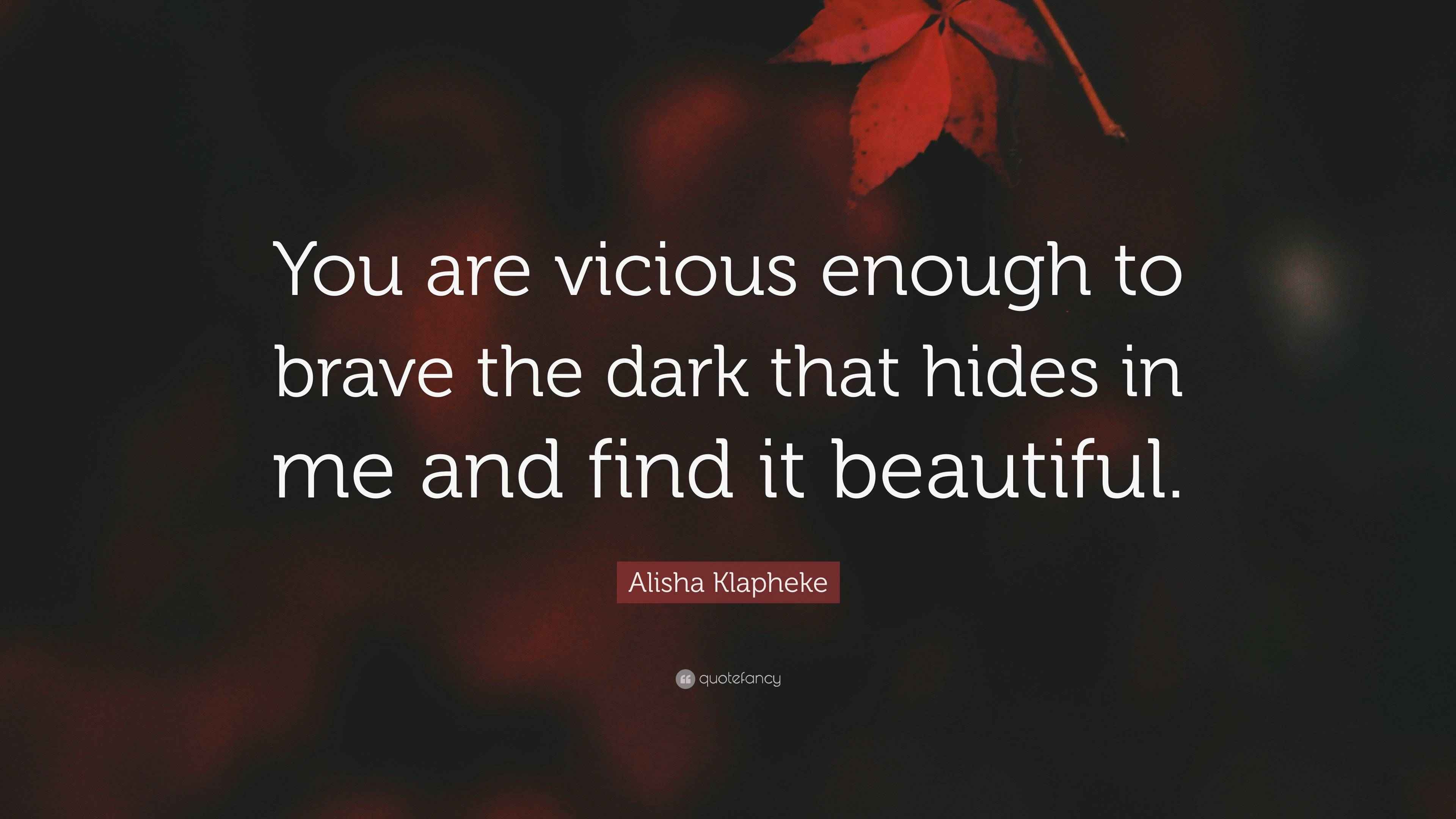 Alisha Klapheke Quote: “You are vicious enough to brave the dark that ...