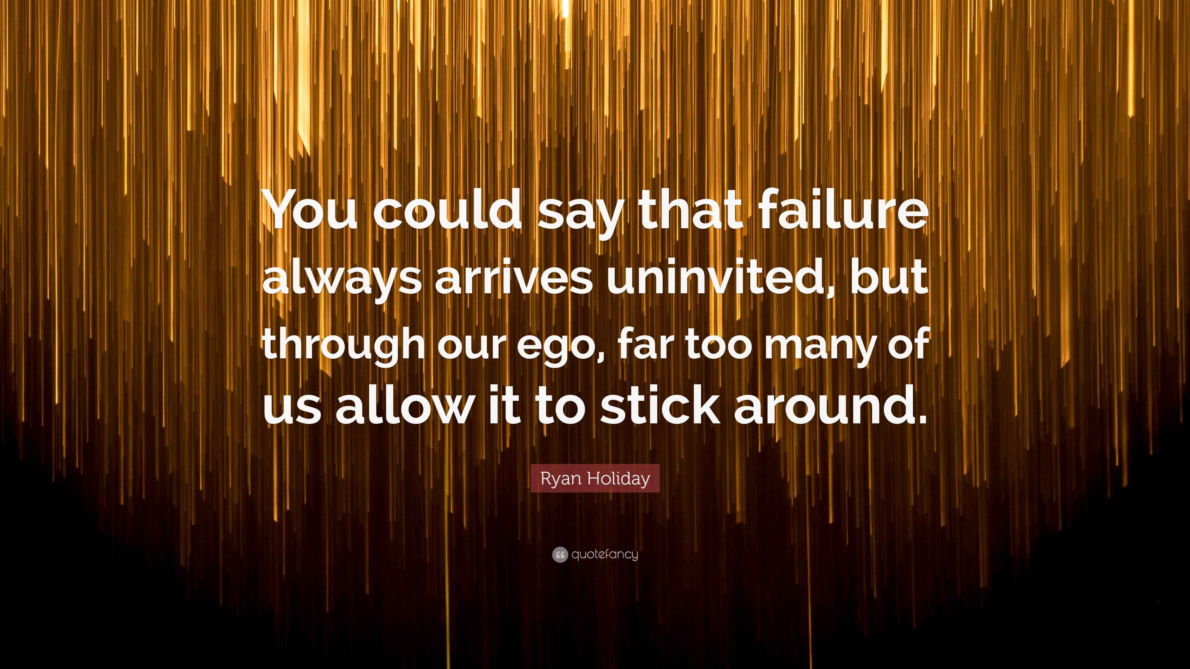 Ryan Holiday Quote: “You could say that failure always arrives ...