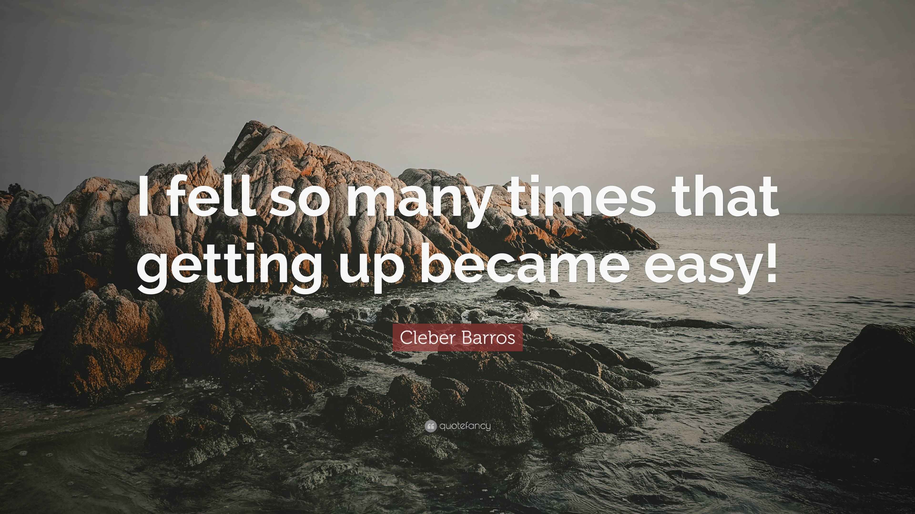 Cleber Barros Quote: “I fell so many times that getting up became easy!”