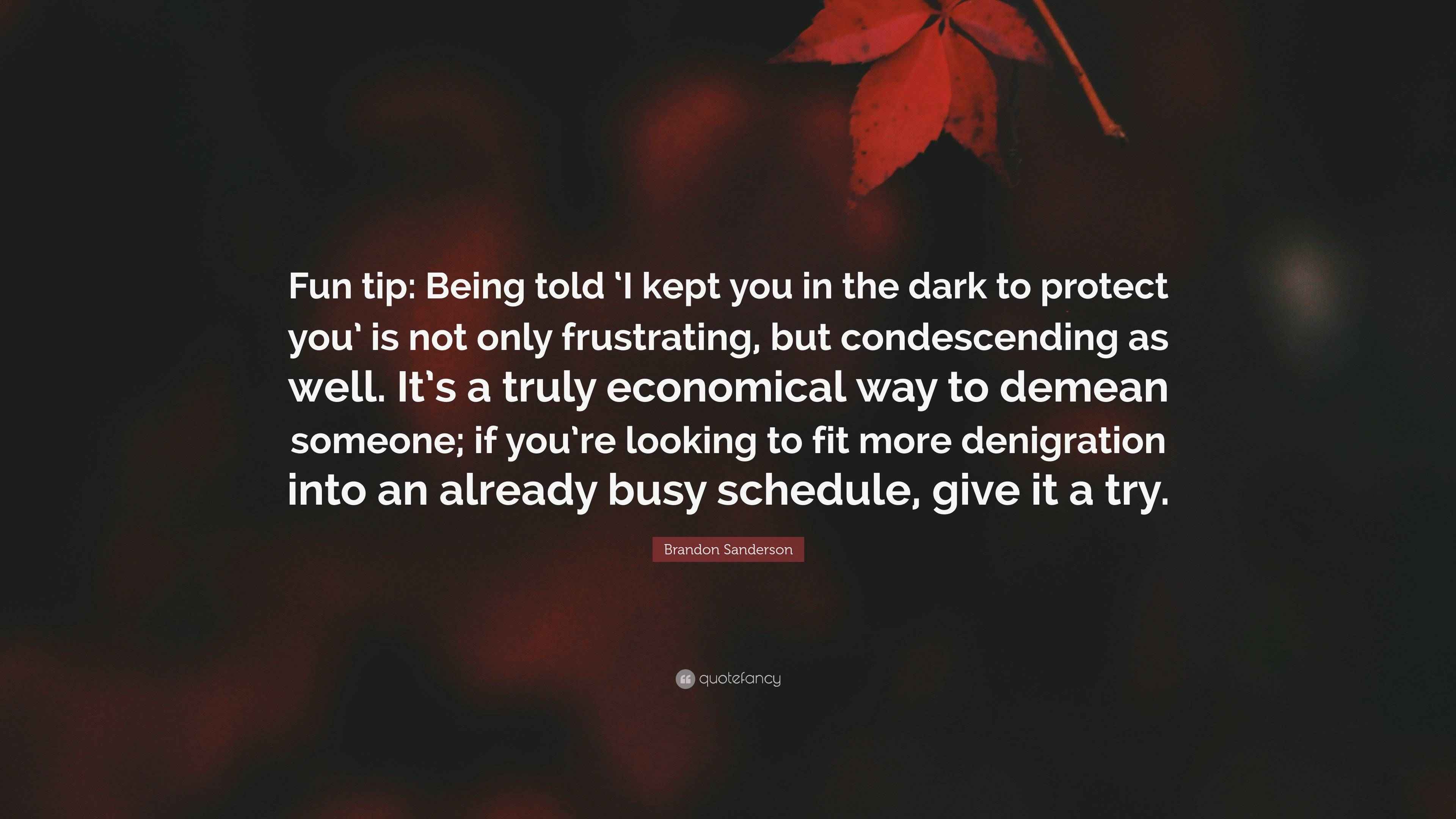 Brandon Sanderson Quote: “Fun tip: Being told ‘I kept you in the dark ...