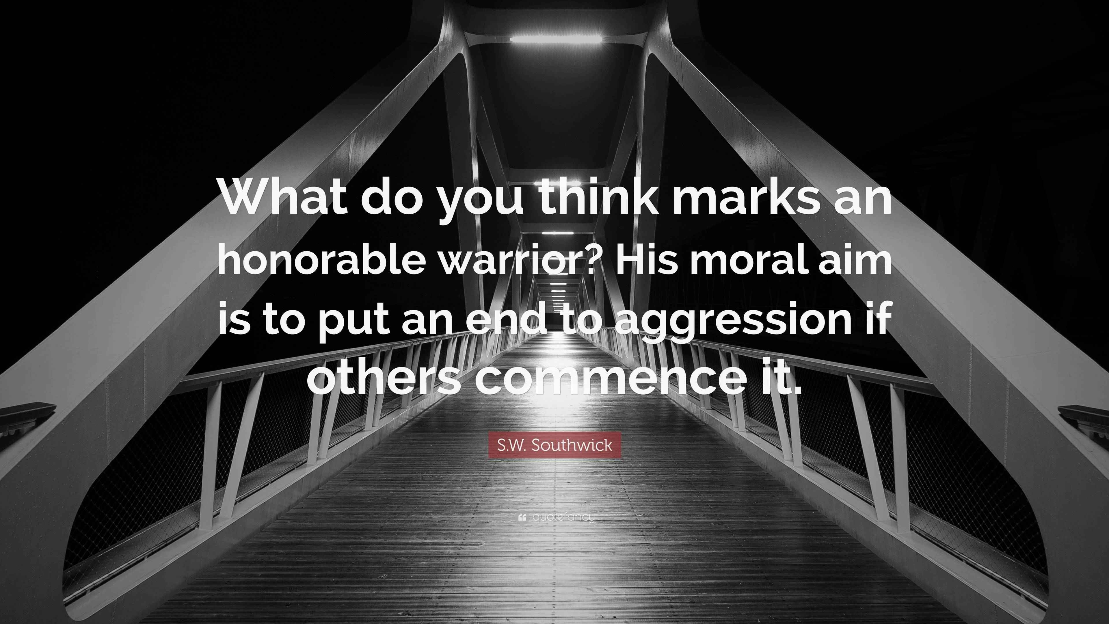 S.W. Southwick Quote: “What do you think marks an honorable warrior ...