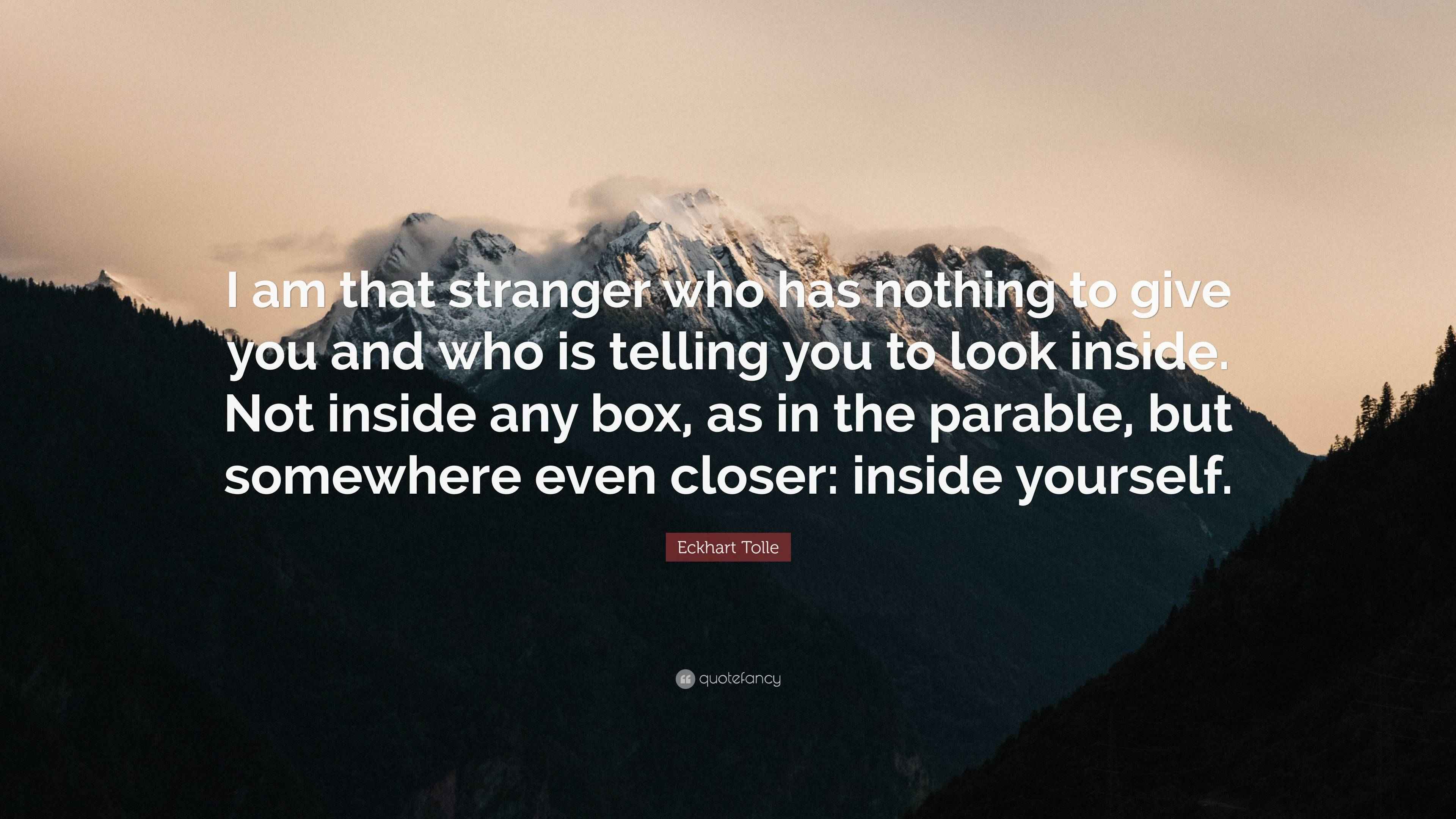 Eckhart Tolle Quote: “I am that stranger who has nothing to give you ...