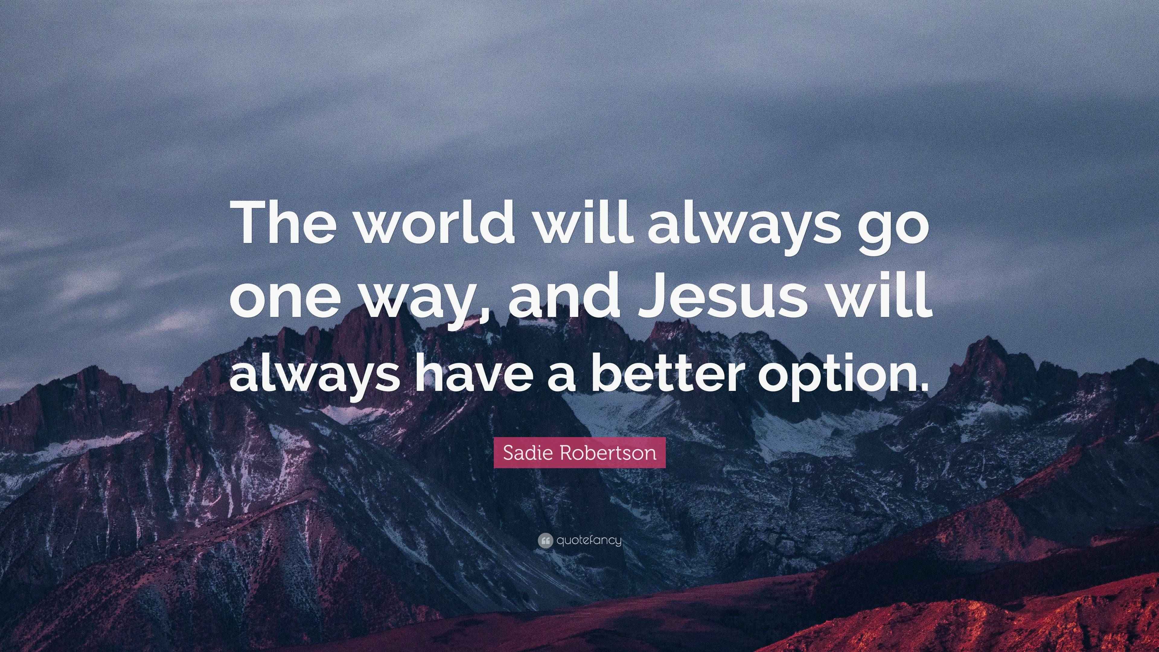 Sadie Robertson Quote: “The world will always go one way, and Jesus ...