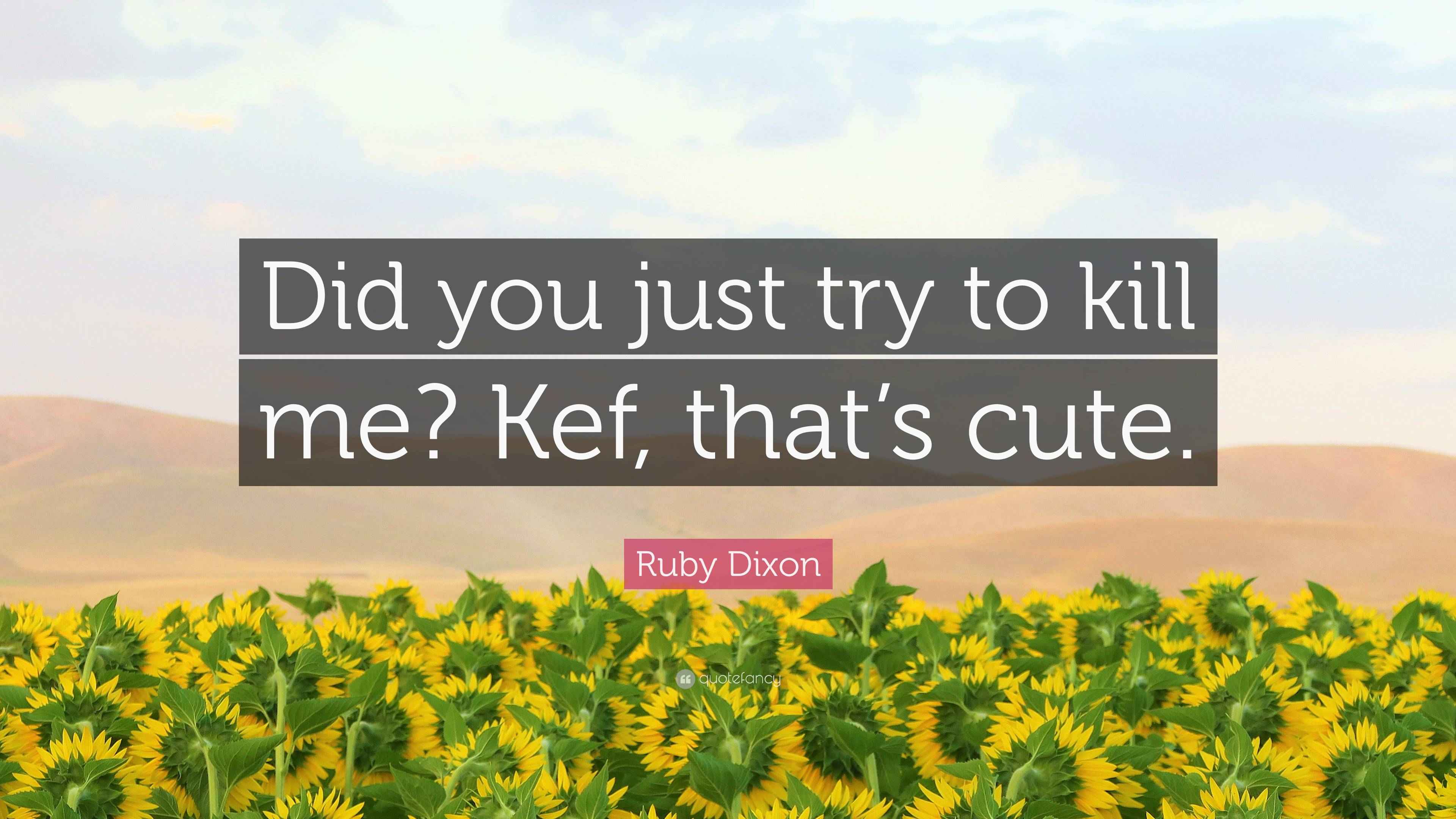 Ruby Dixon Quote: “Did you just try to kill me? Kef, that’s cute.”