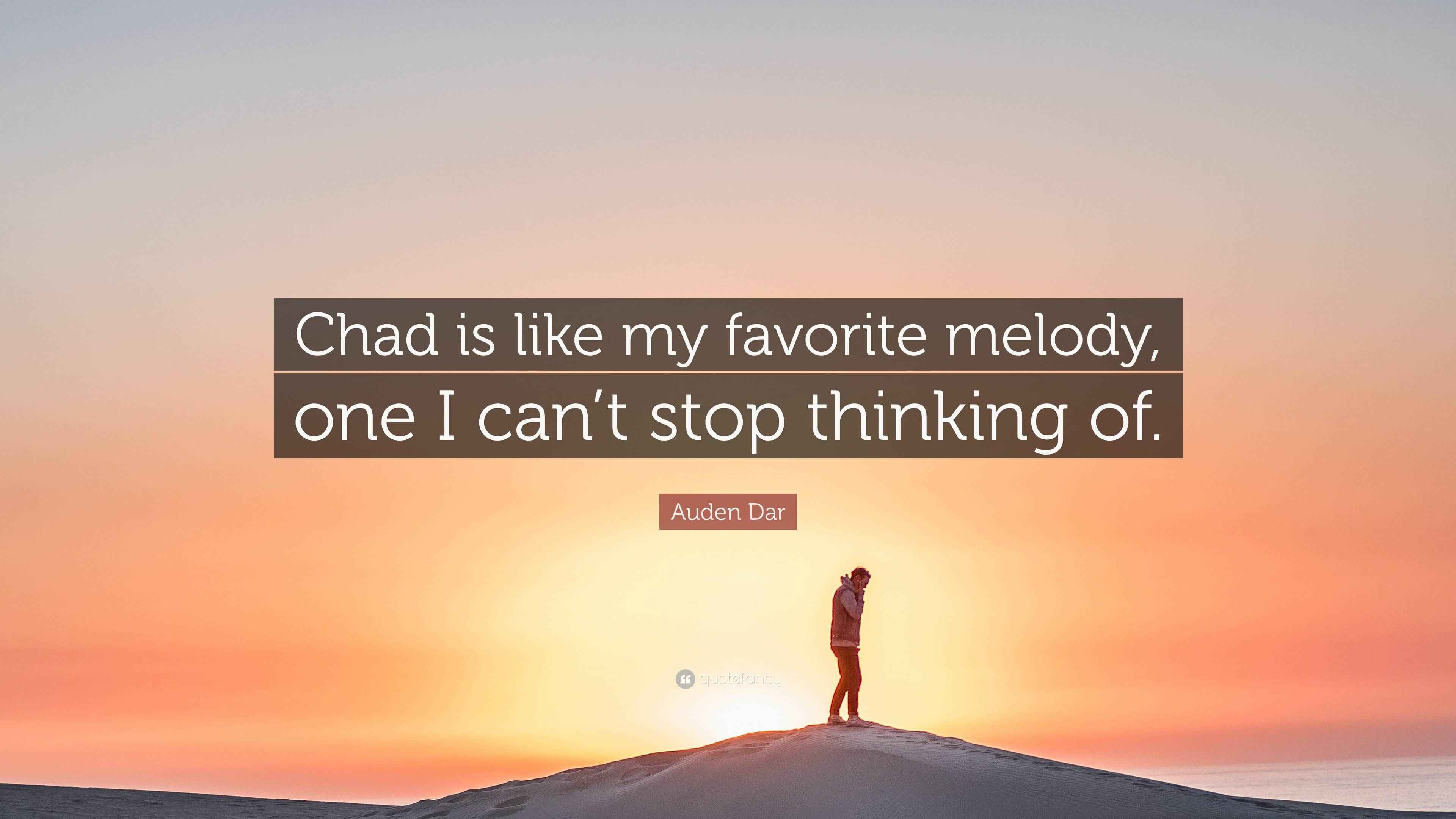 Auden Dar Quote: “Chad is like my favorite melody, one I can’t stop ...