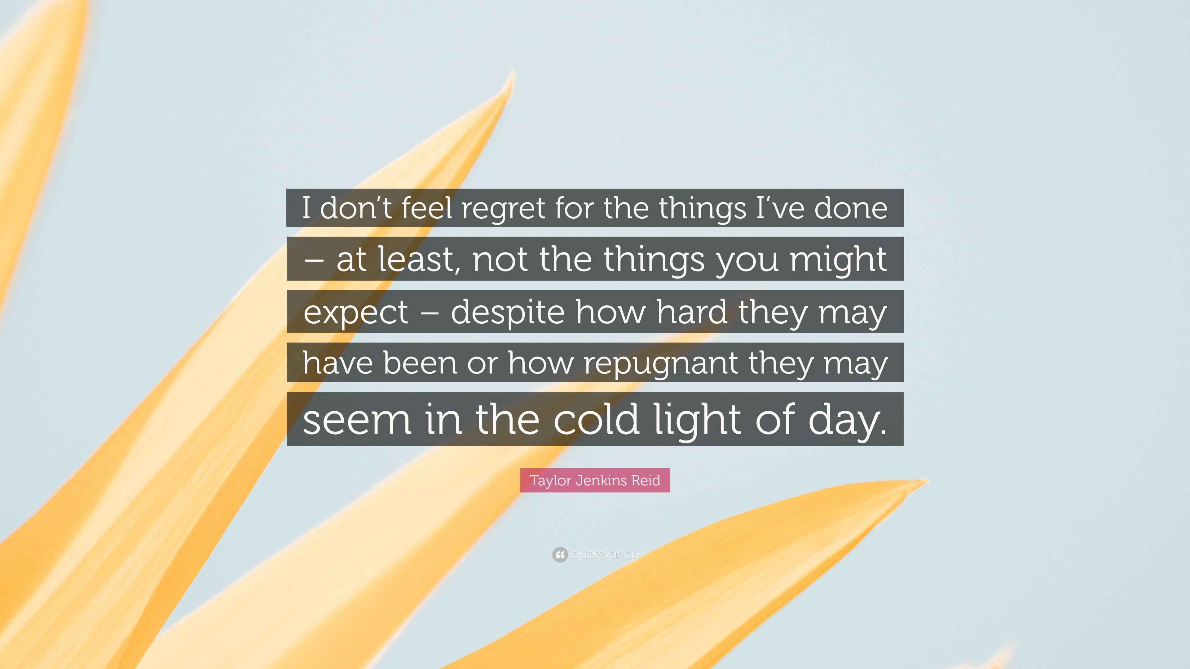 Taylor Jenkins Reid Quote: “I don’t feel regret for the things I’ve ...