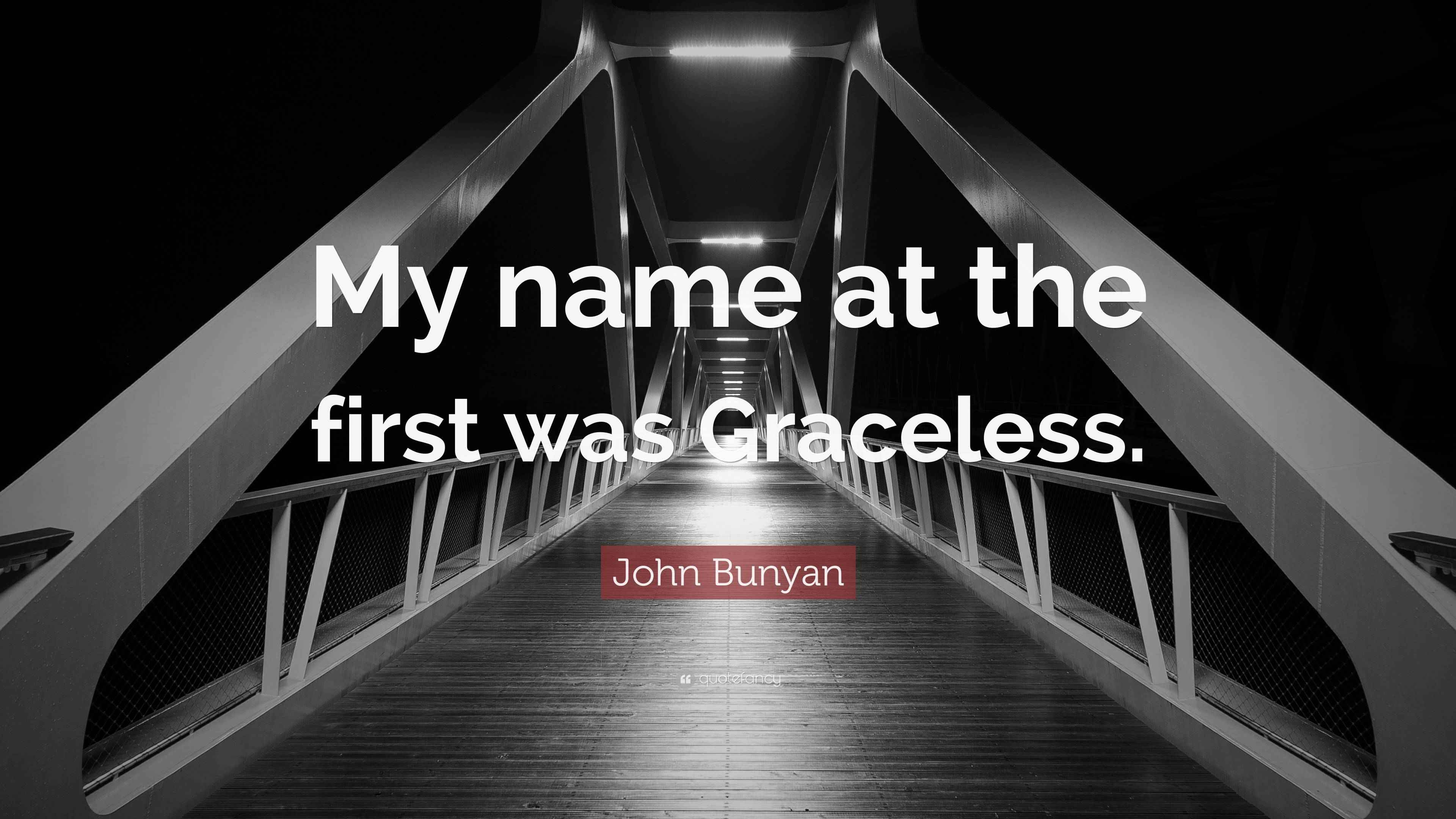 John Bunyan Quote: “My name at the first was Graceless.”