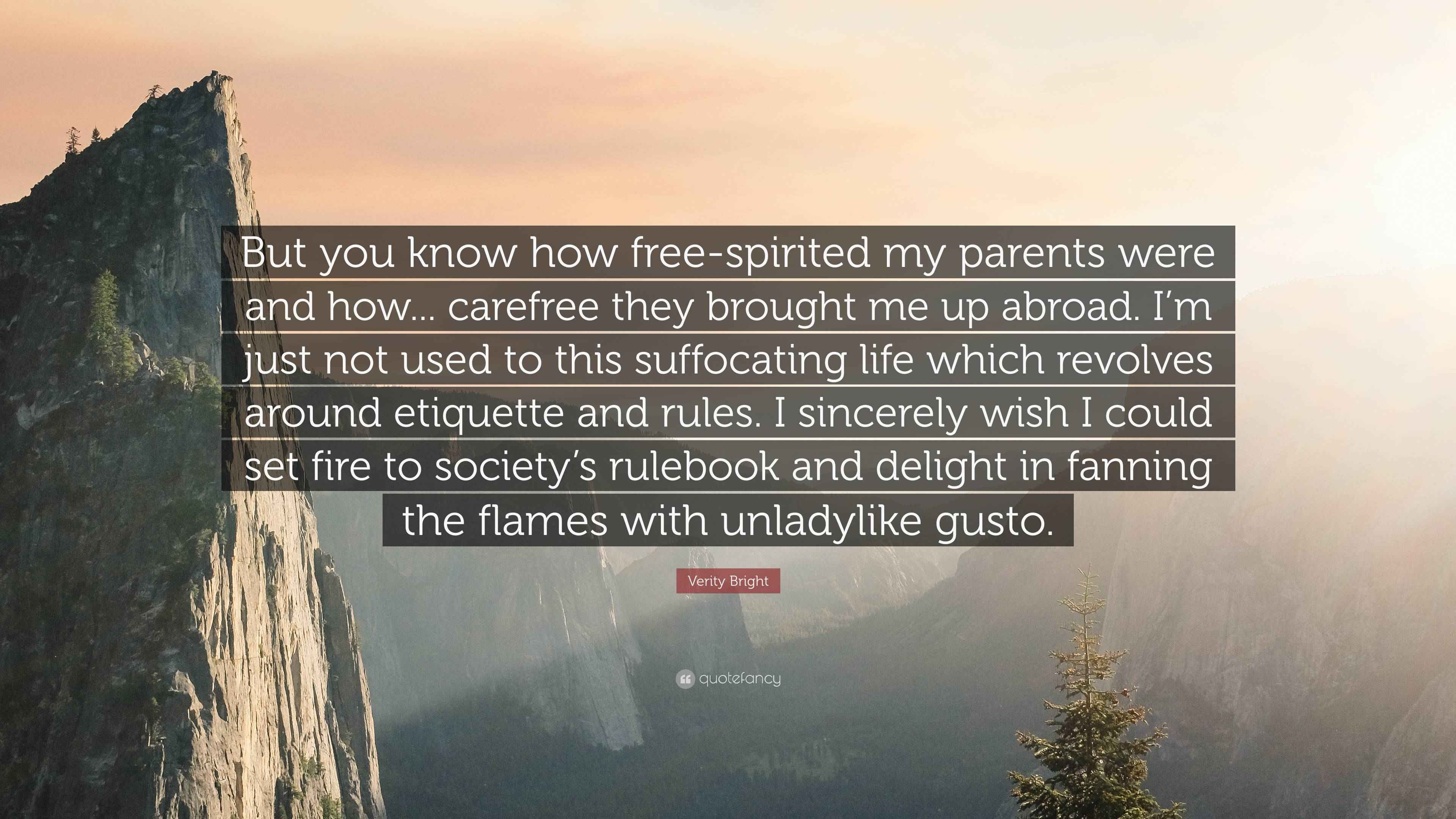 Verity Bright Quote: “But you know how free-spirited my parents were ...