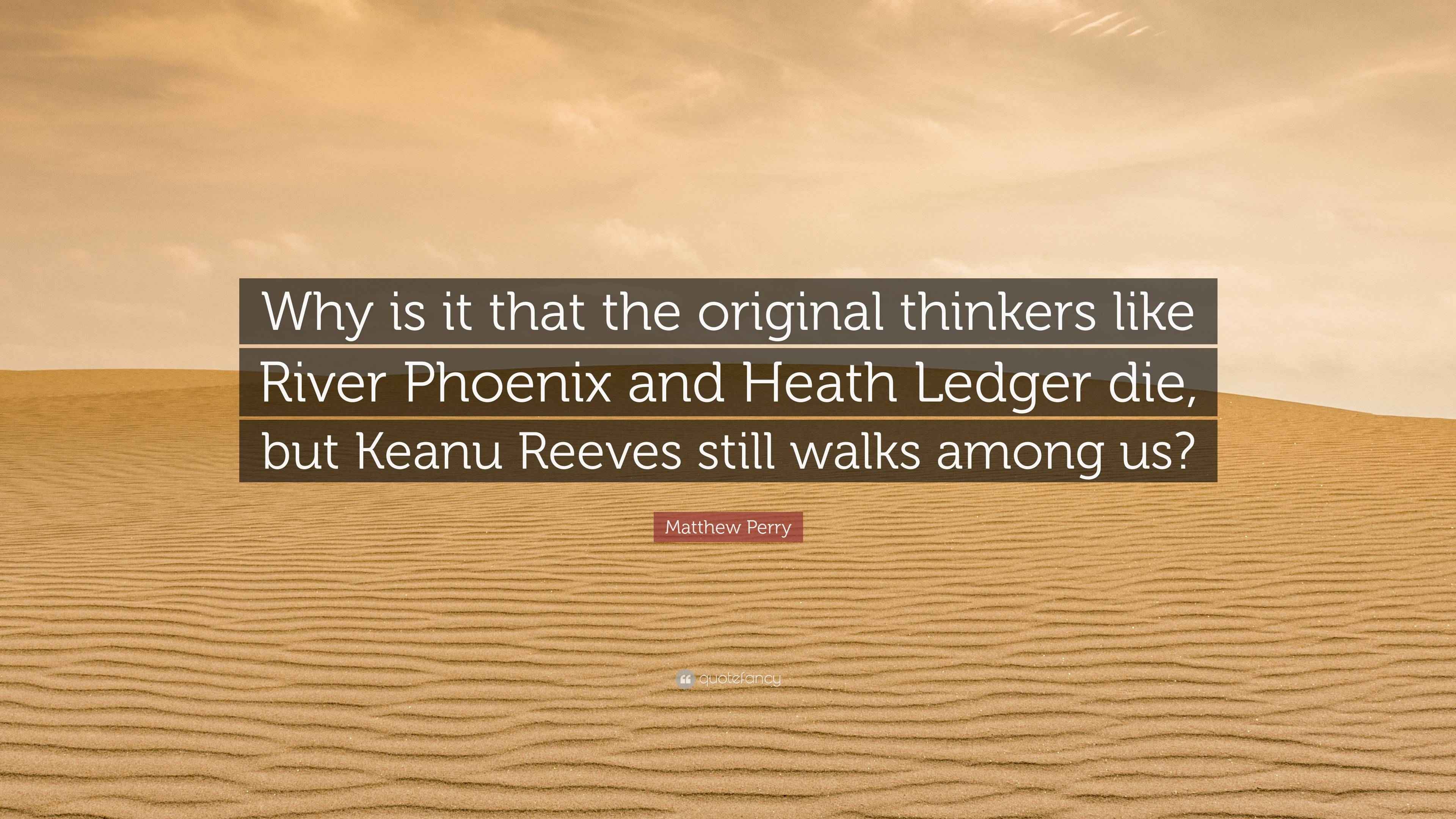 Matthew Perry Quote: “Why is it that the original thinkers like River ...