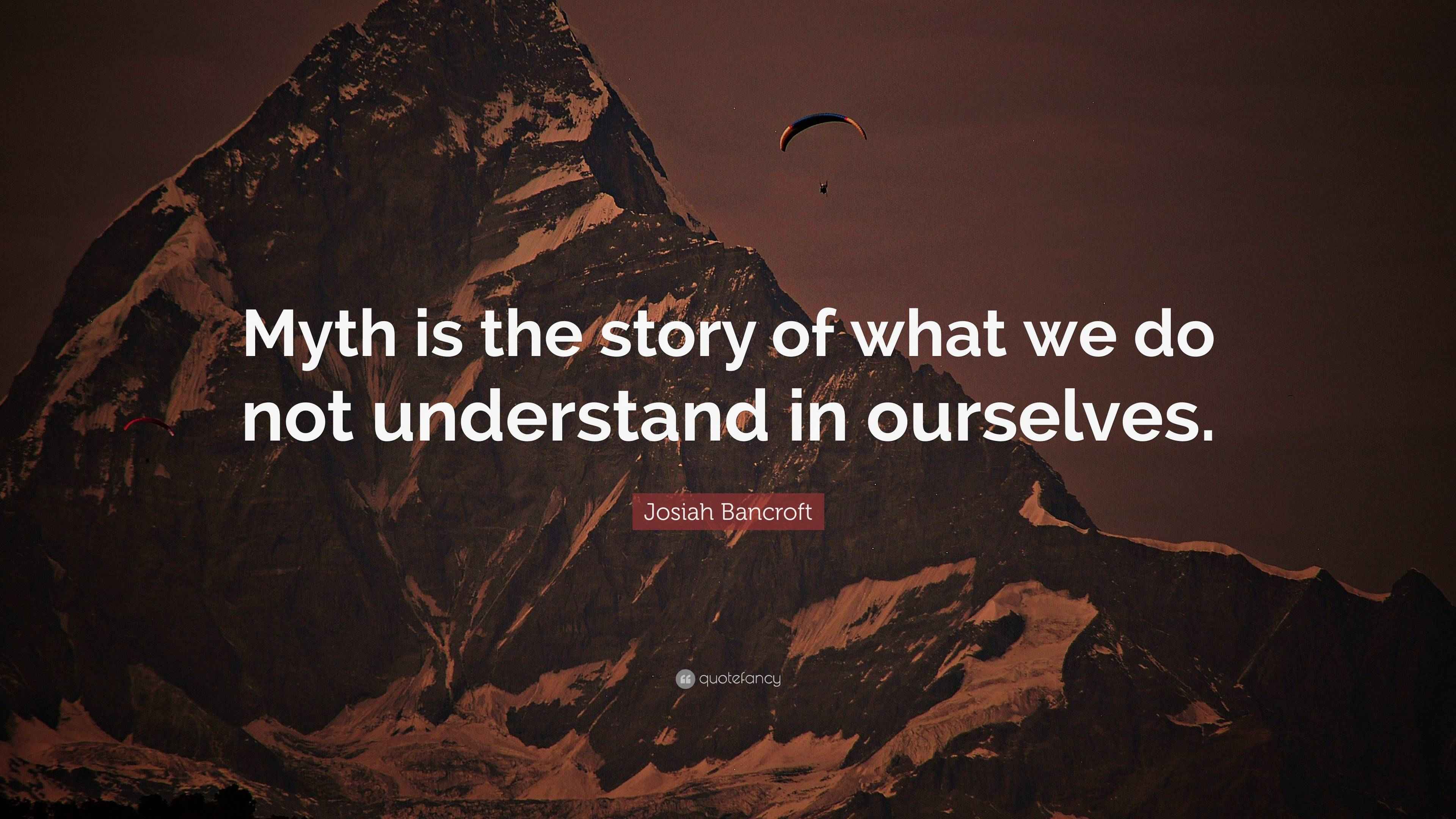 Josiah Bancroft Quote: “Myth is the story of what we do not understand ...