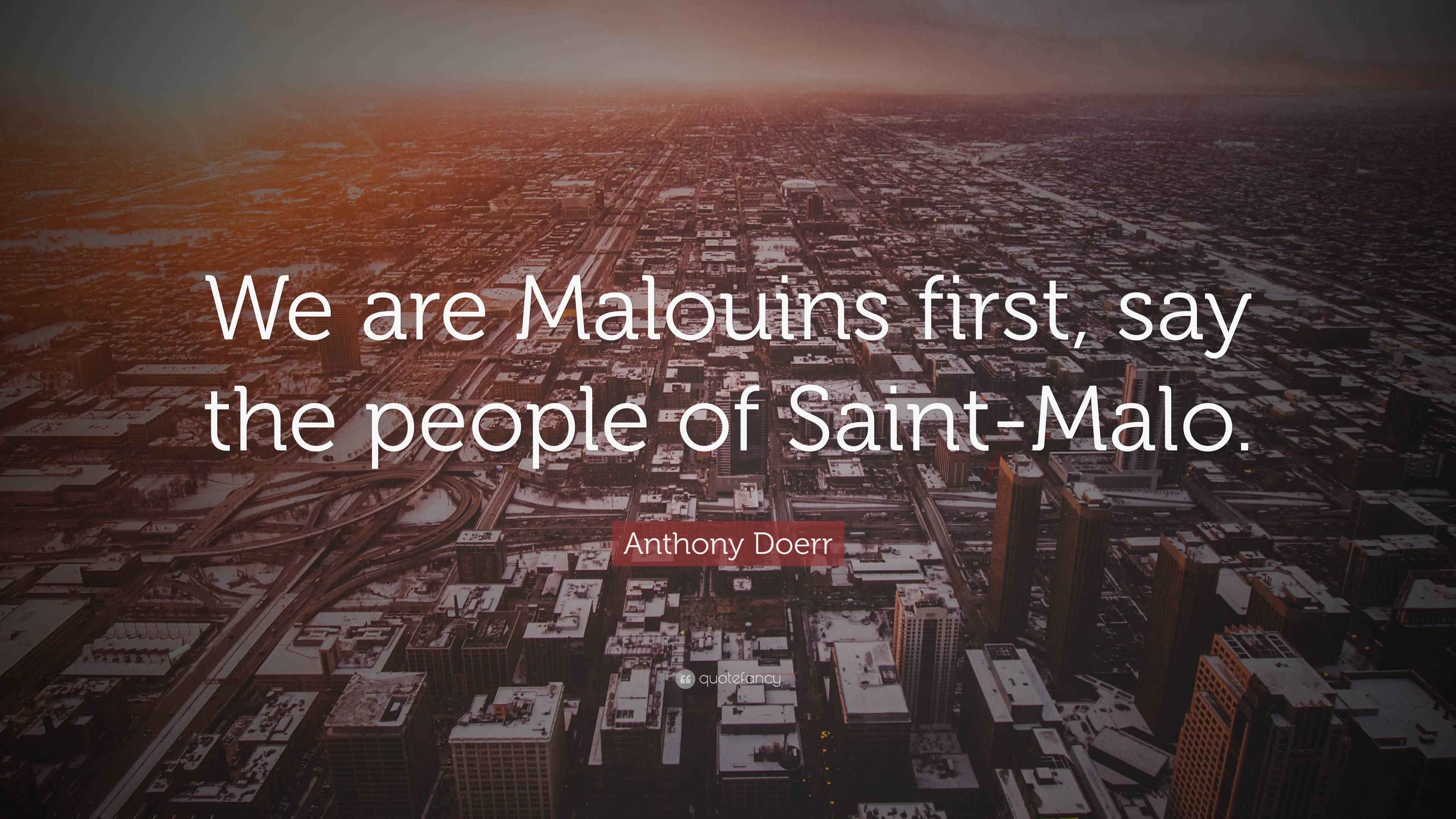 Anthony Doerr Quote: “We are Malouins first, say the people of Saint-Malo.”