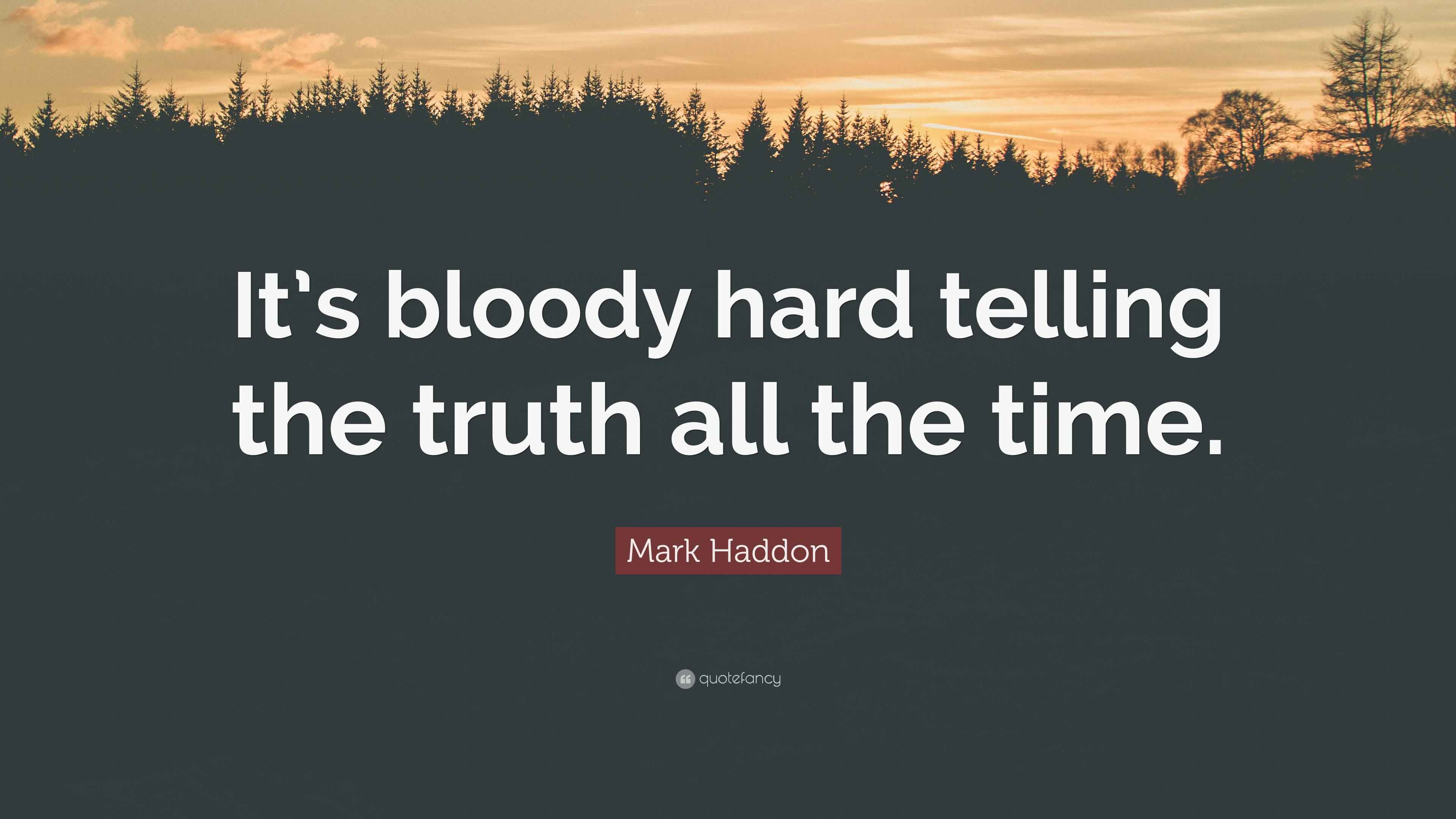 Mark Haddon Quote: “It’s bloody hard telling the truth all the time.”