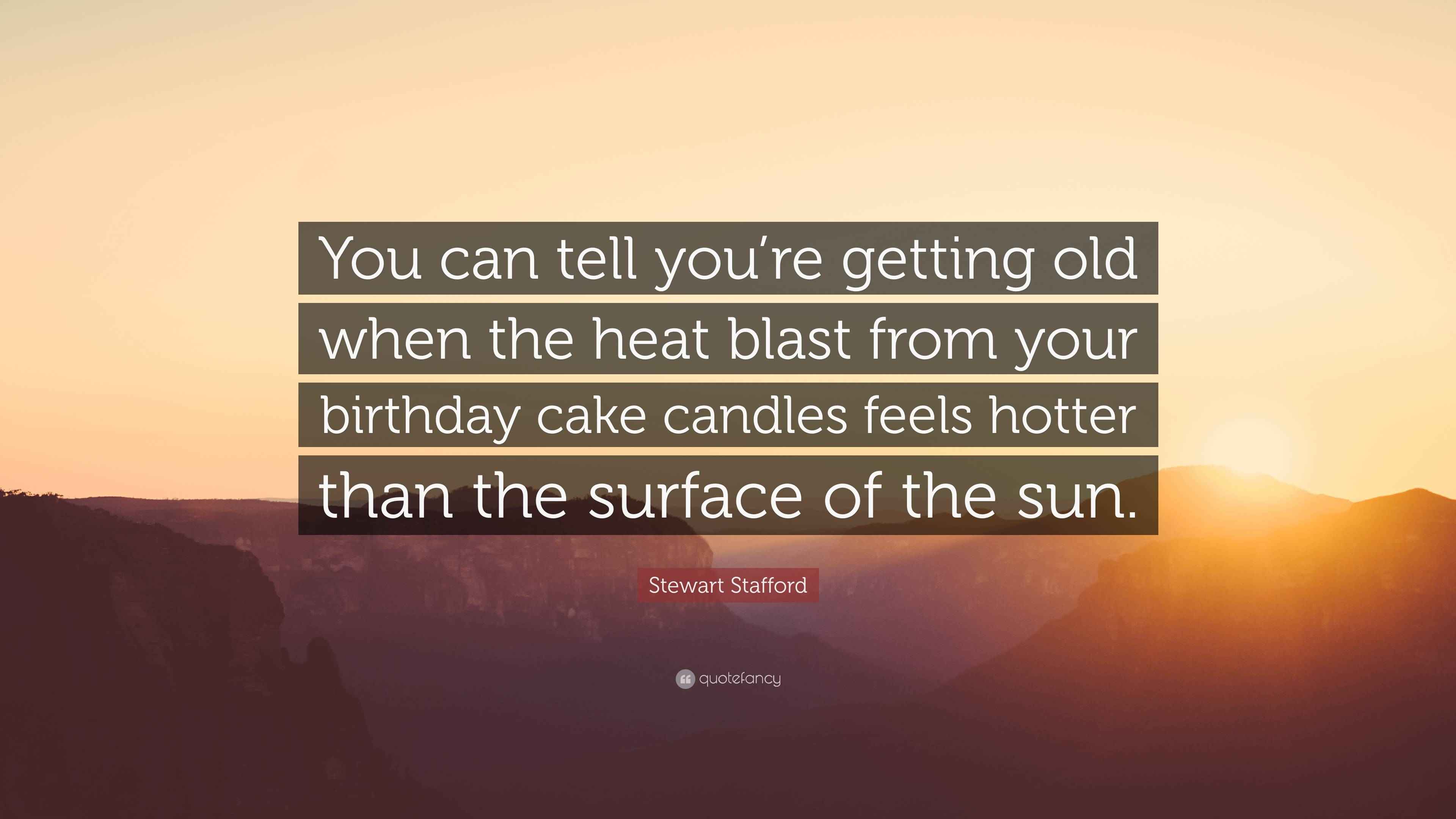 Stewart Stafford Quote: “You can tell you’re getting old when the heat ...