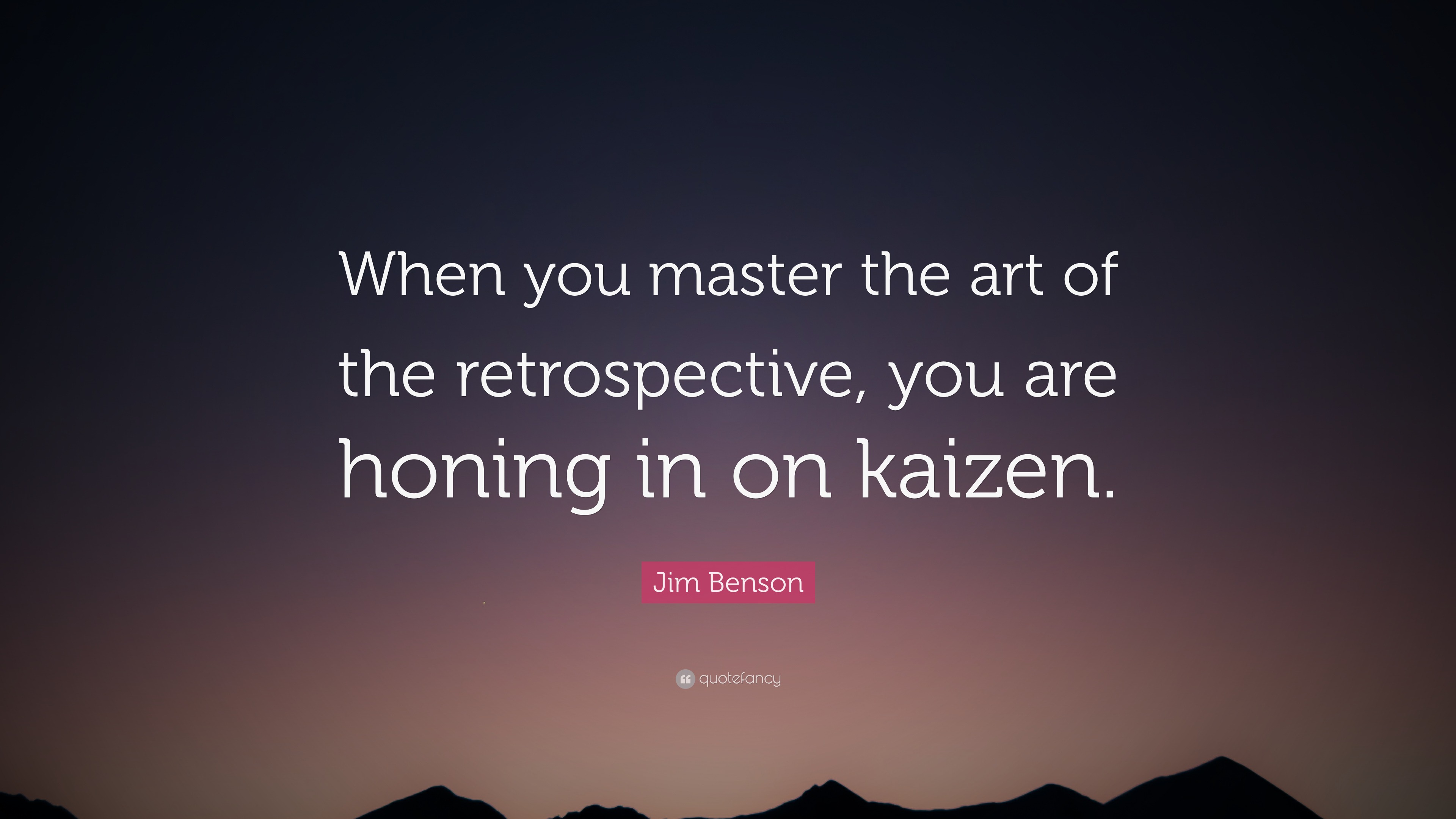 Jim Benson Quote: “When you master the art of the retrospective, you ...