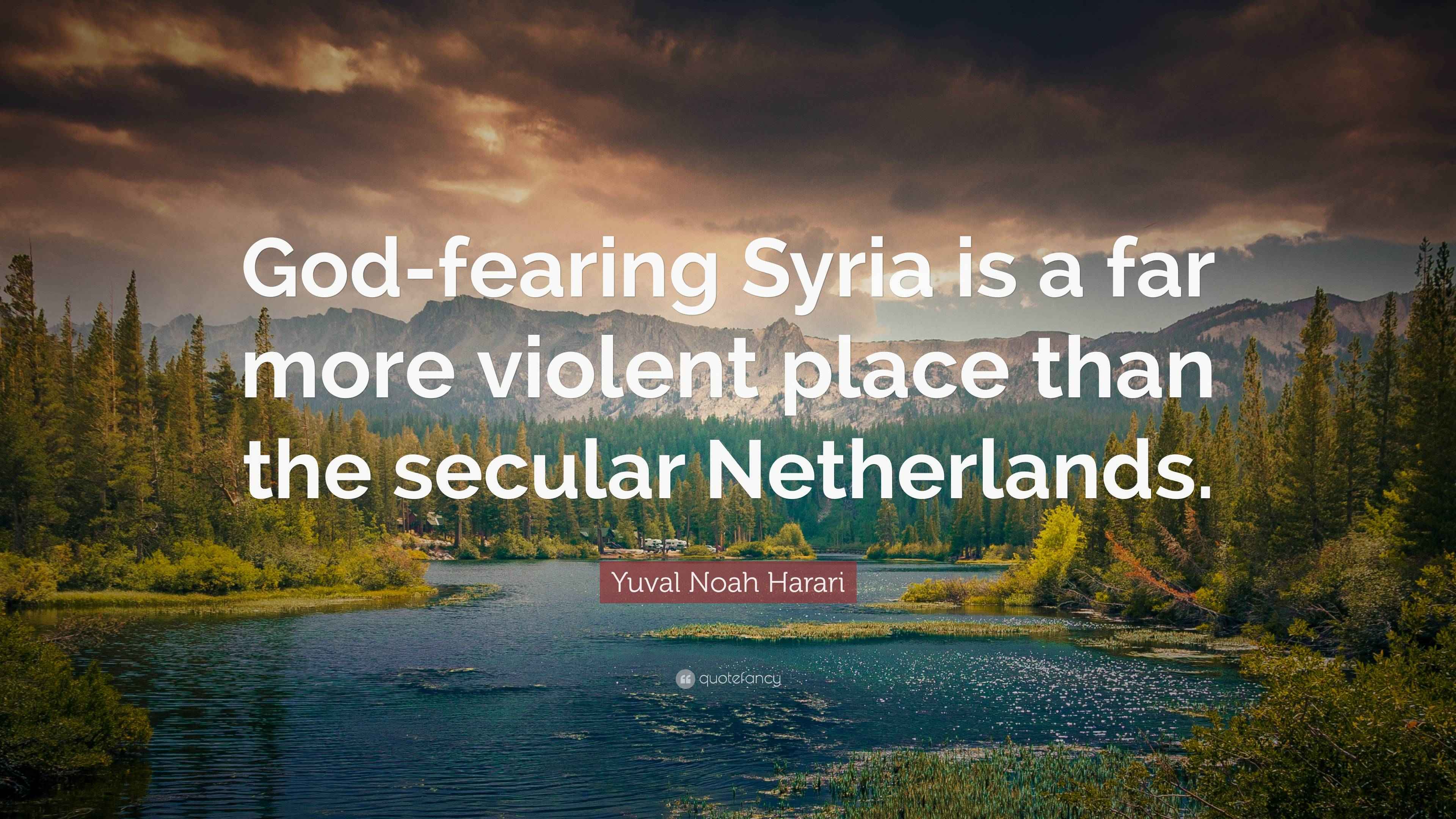 Yuval Noah Harari Quote: “God-fearing Syria is a far more violent place ...