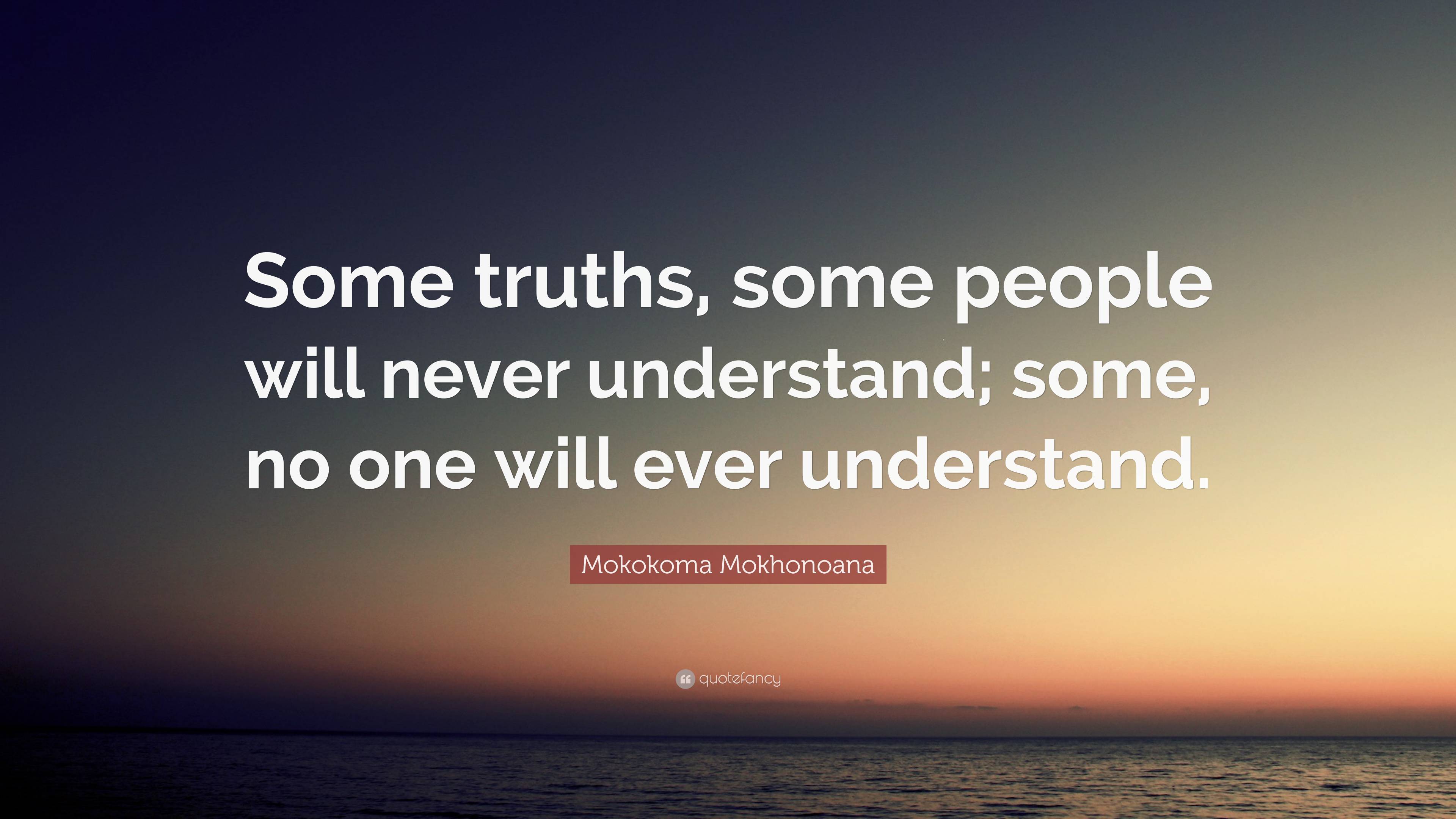 Mokokoma Mokhonoana Quote: “Some truths, some people will never ...