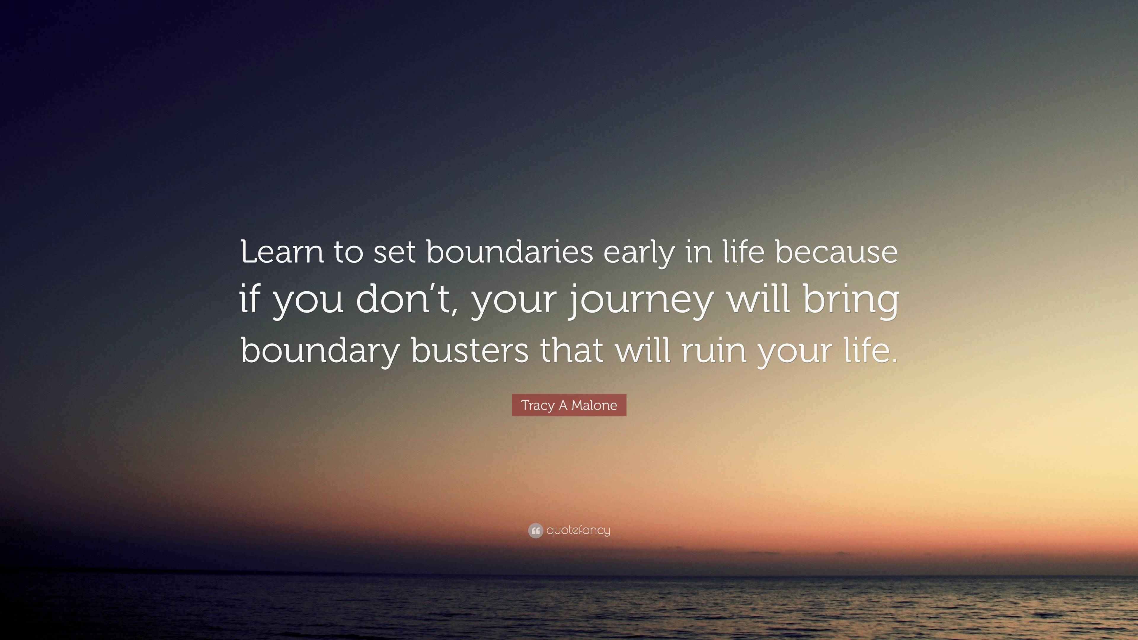 Tracy A Malone Quote: “Learn to set boundaries early in life because if ...